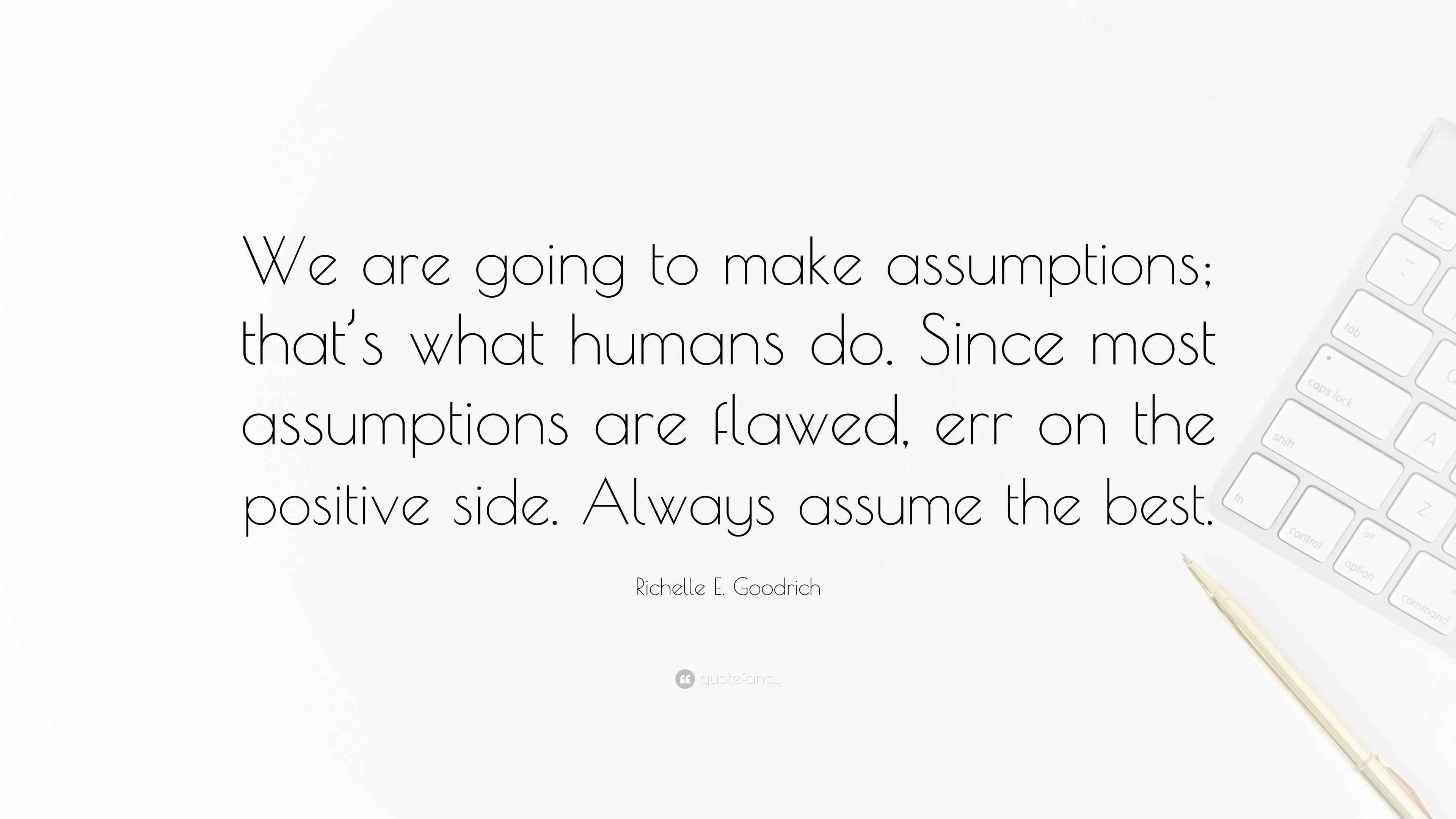 Richelle E. Goodrich Quote: “We are going to make assumptions; that’s ...