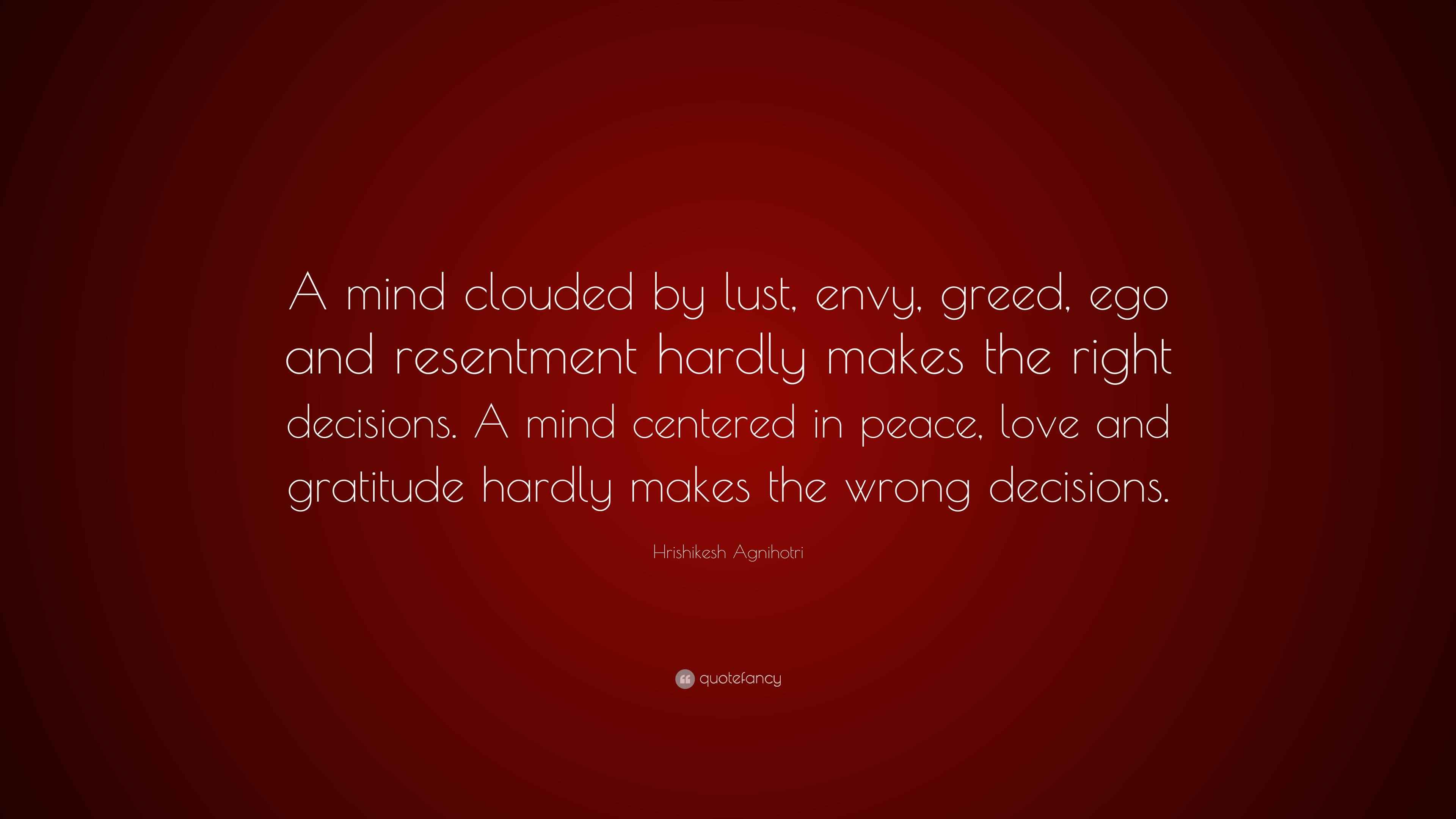 Hrishikesh Agnihotri Quote: “A mind clouded by lust, envy, greed, ego ...
