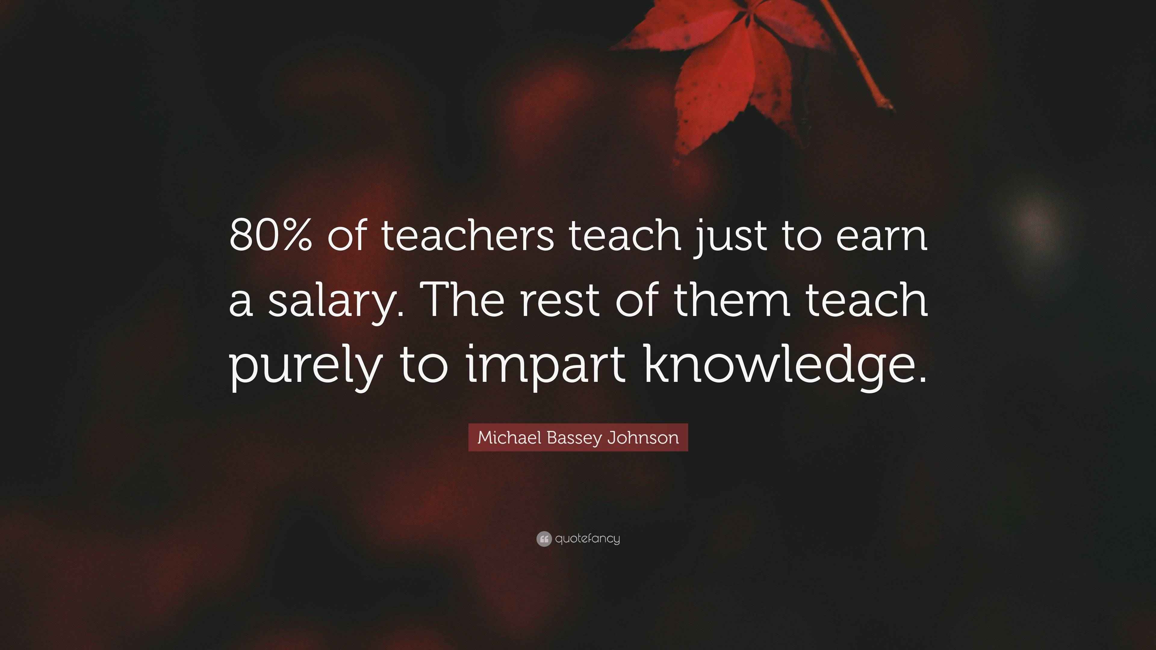 Michael Bassey Johnson Quote: “80% of teachers teach just to earn a ...