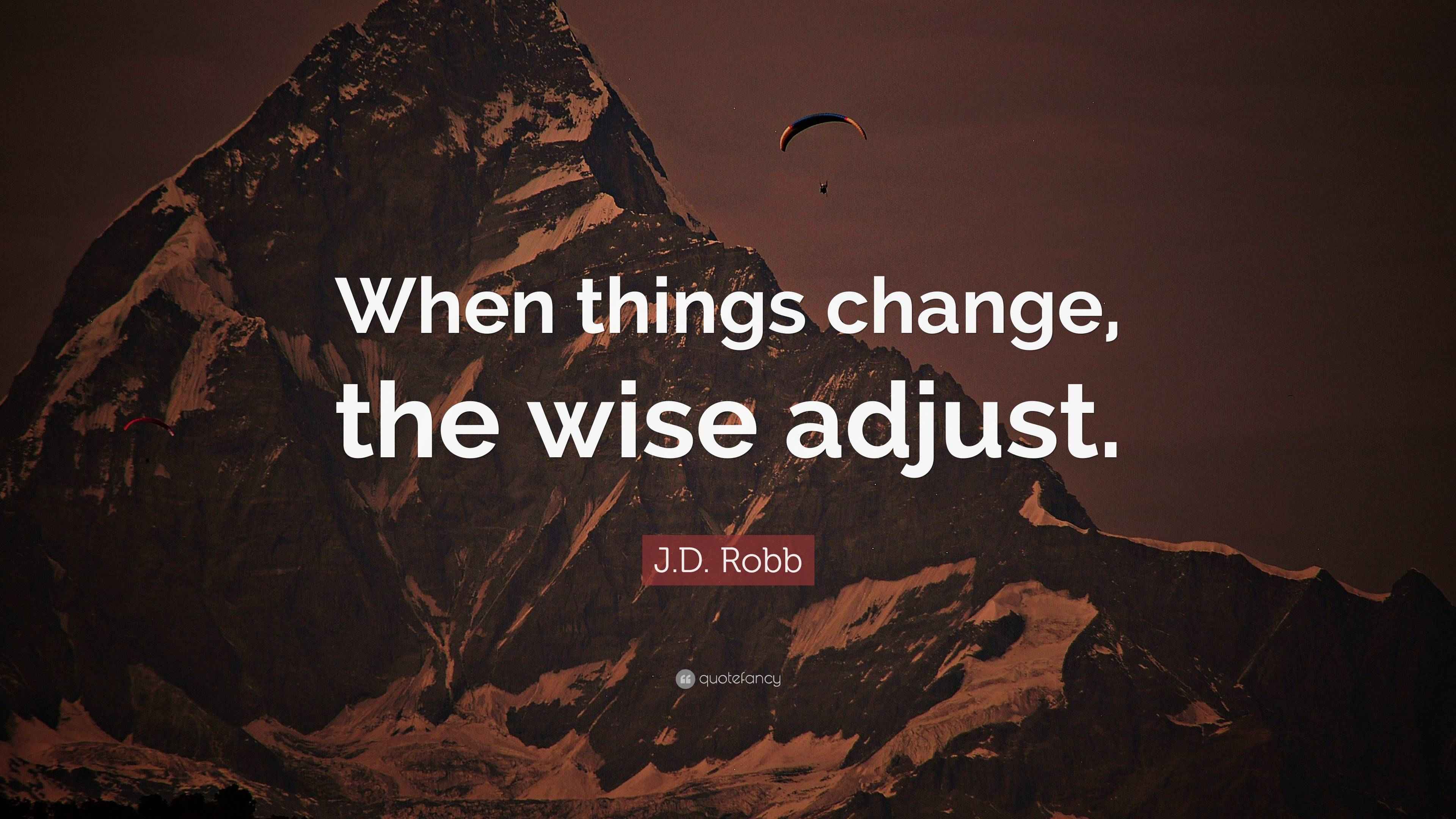 J.D. Robb Quote: “When things change, the wise adjust.”