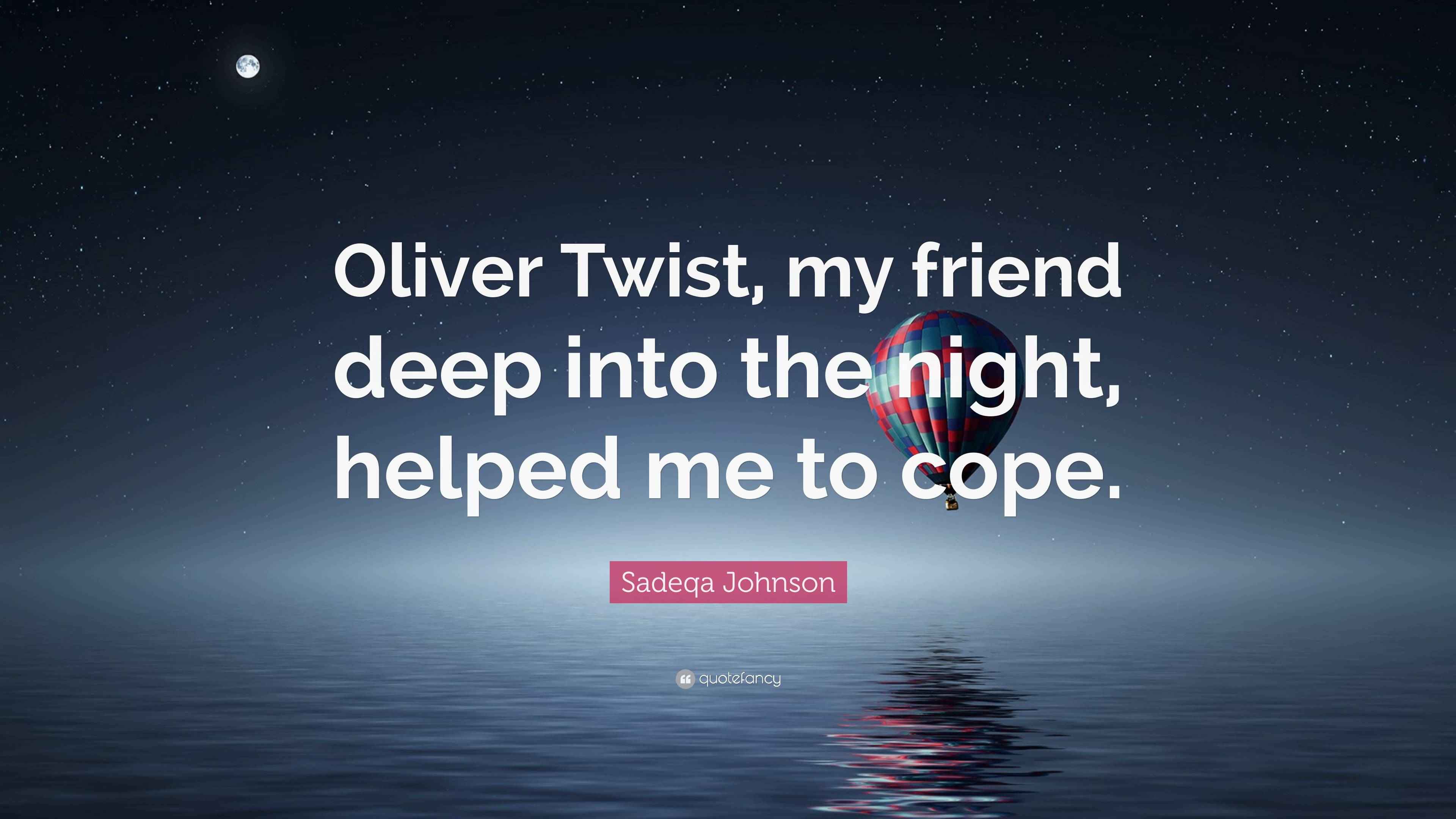 Sadeqa Johnson Quote: “Oliver Twist, my friend deep into the night ...