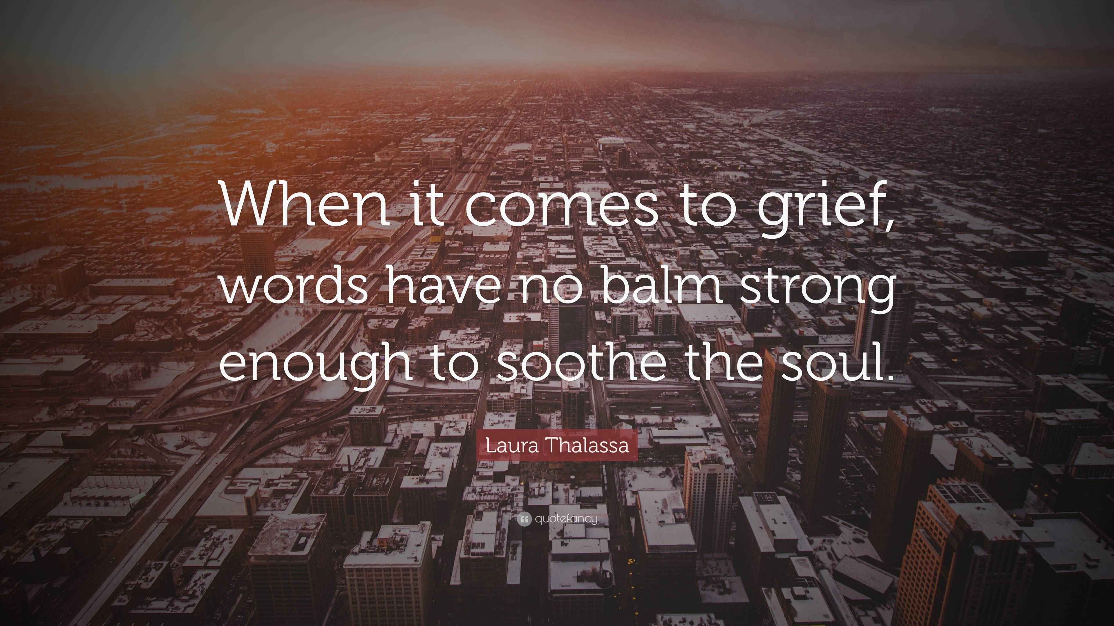 Laura Thalassa Quote: “When it comes to grief, words have no balm ...