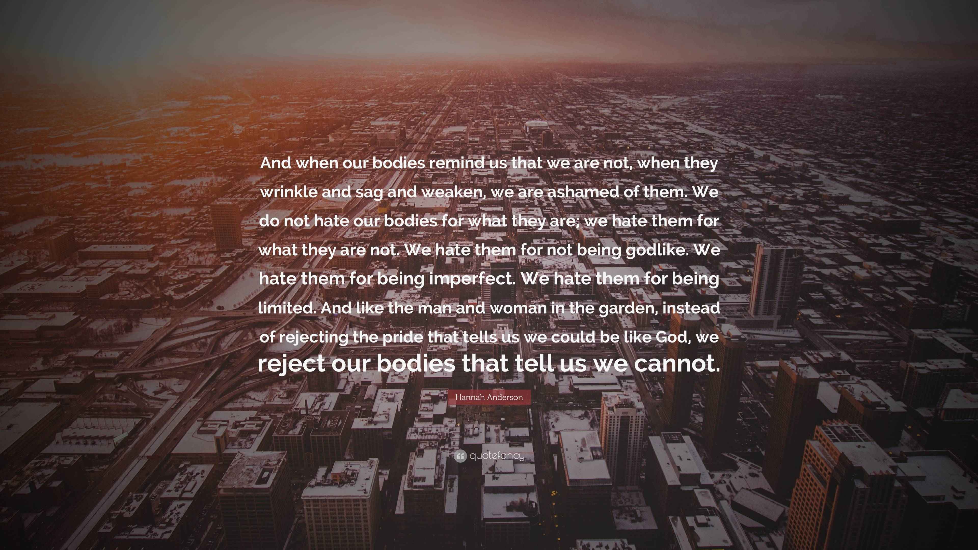 Hannah Anderson Quote: “And when our bodies remind us that we are not ...