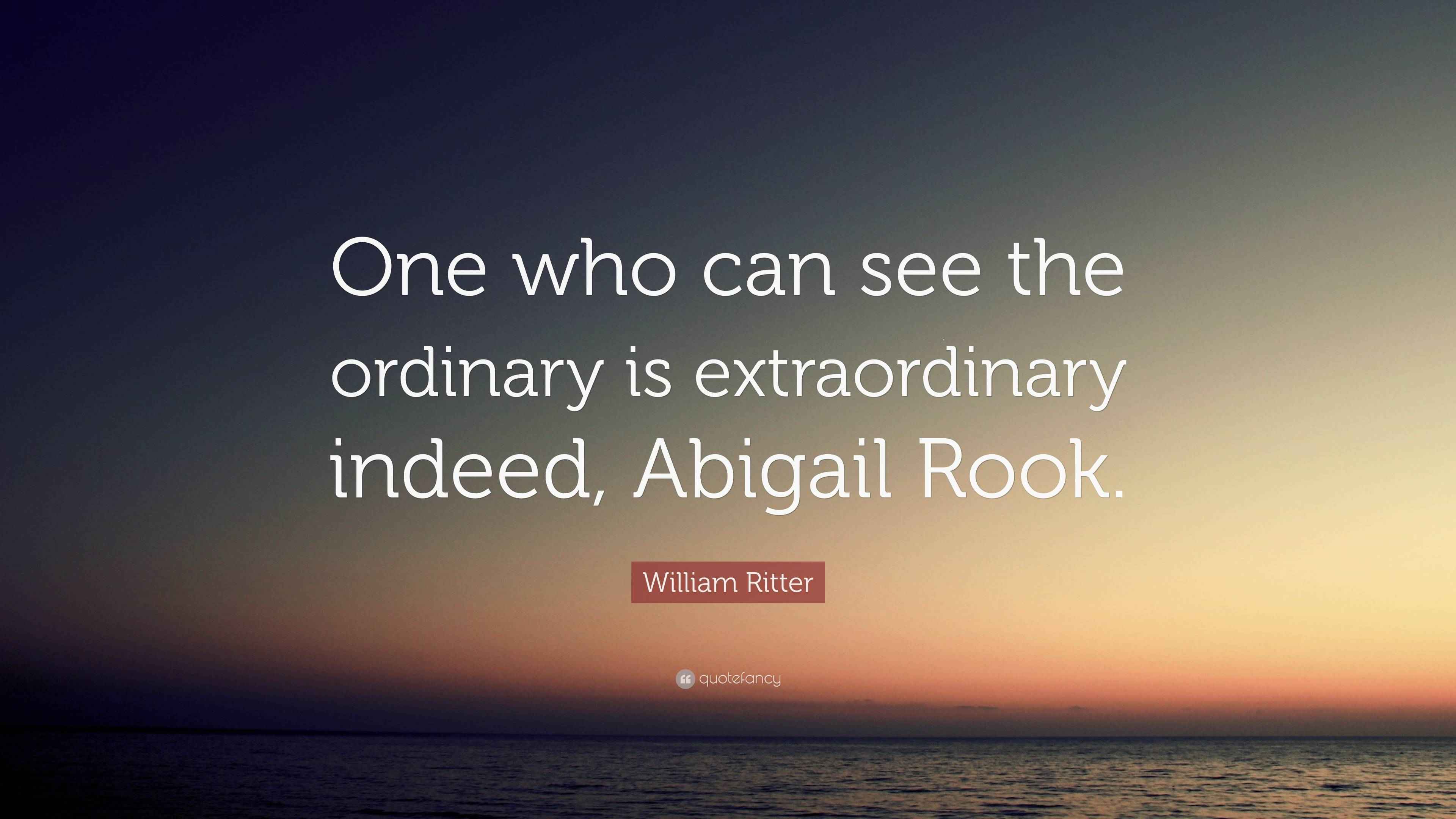 William Ritter Quote: “One who can see the ordinary is extraordinary ...