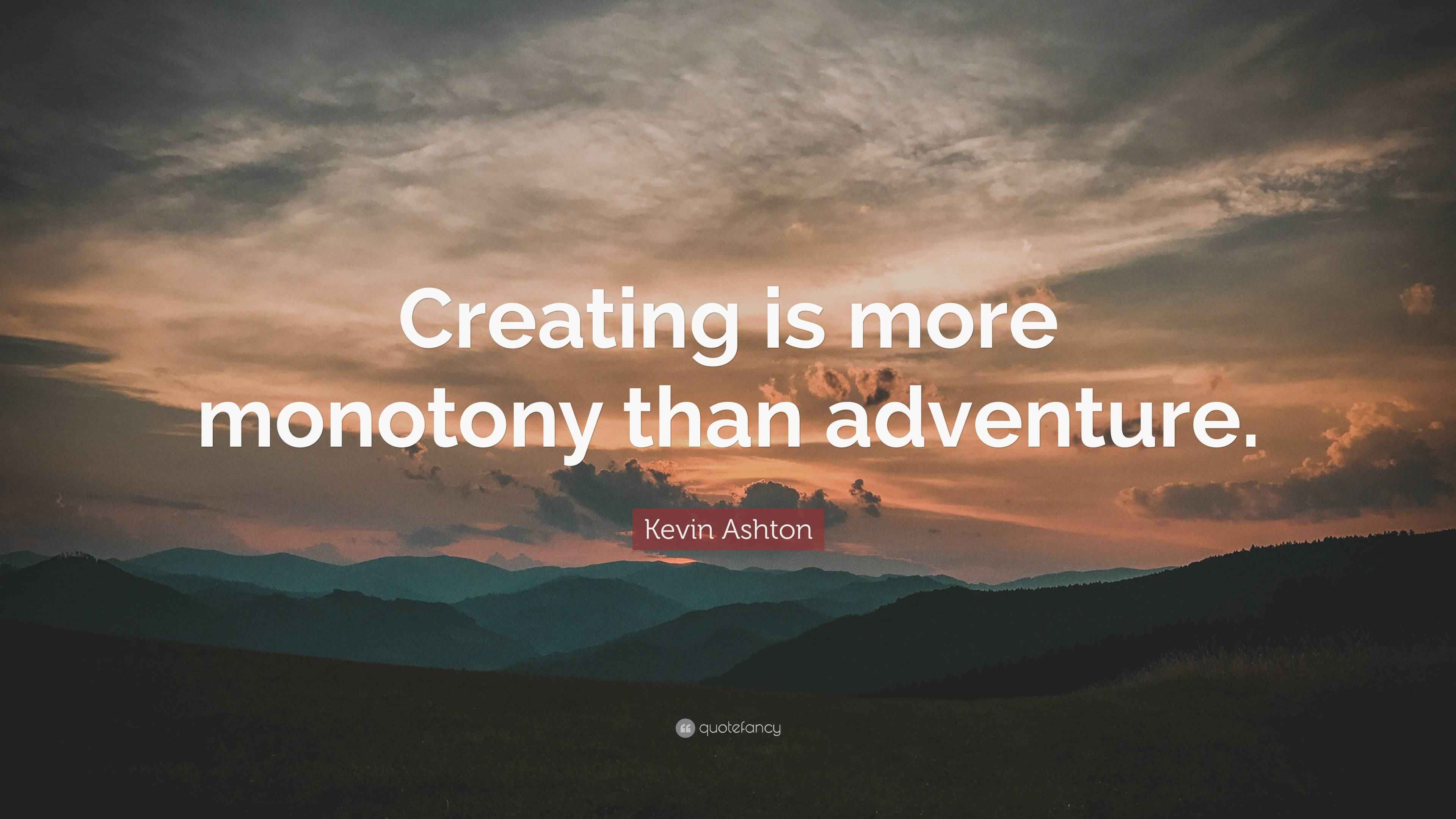Kevin Ashton Quote: “Creating is more monotony than adventure.”