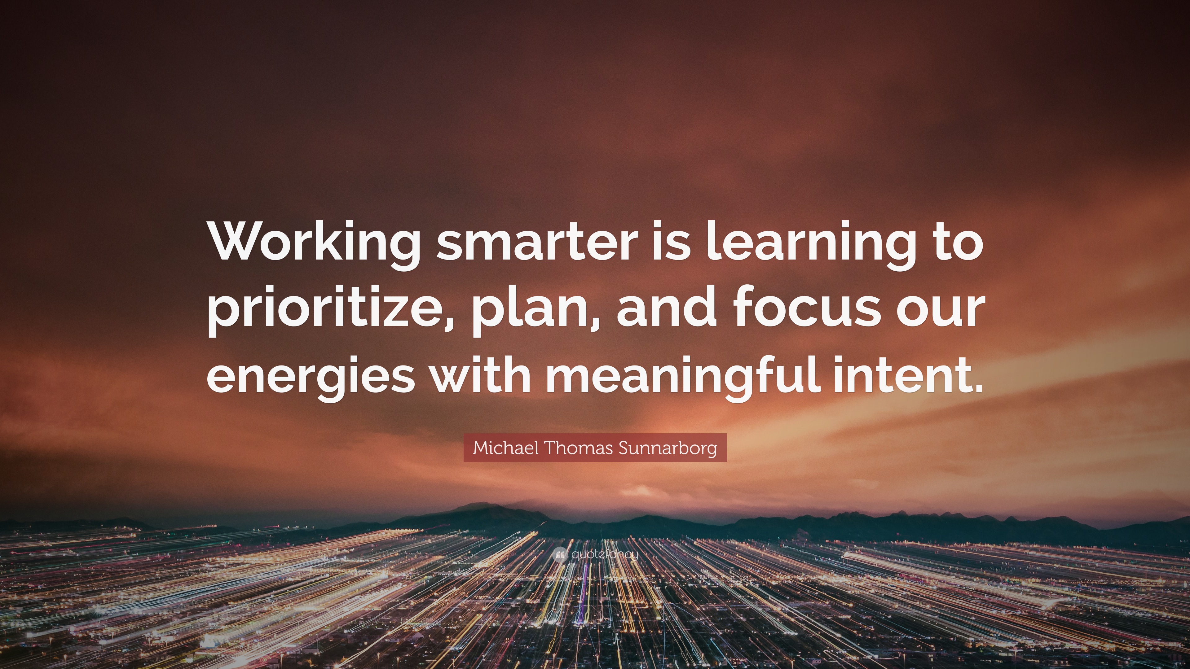 Michael Thomas Sunnarborg Quote: “Working smarter is learning to ...