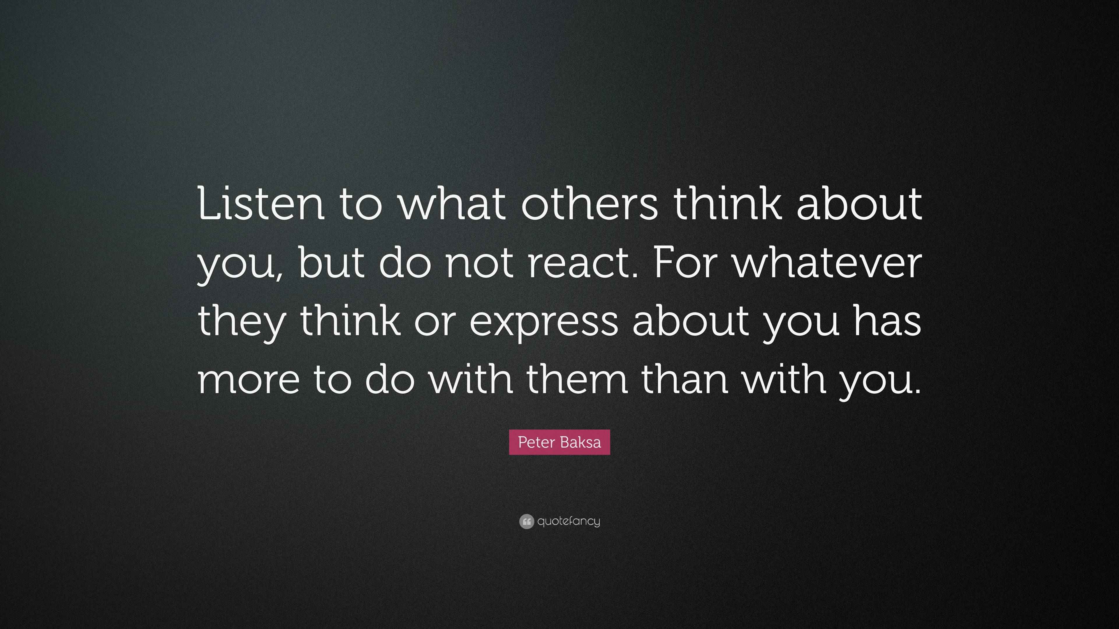 Peter Baksa Quote: “Listen to what others think about you, but do not ...