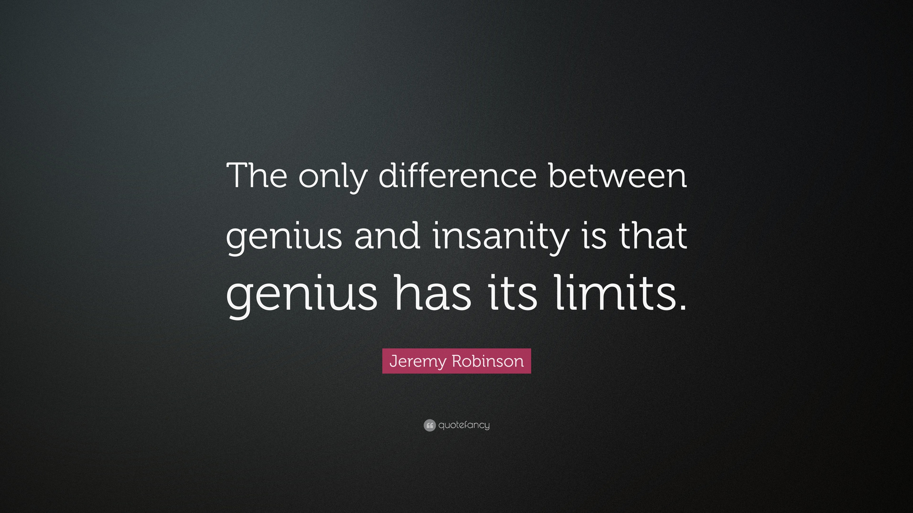 Jeremy Robinson Quote: “The only difference between genius and insanity ...