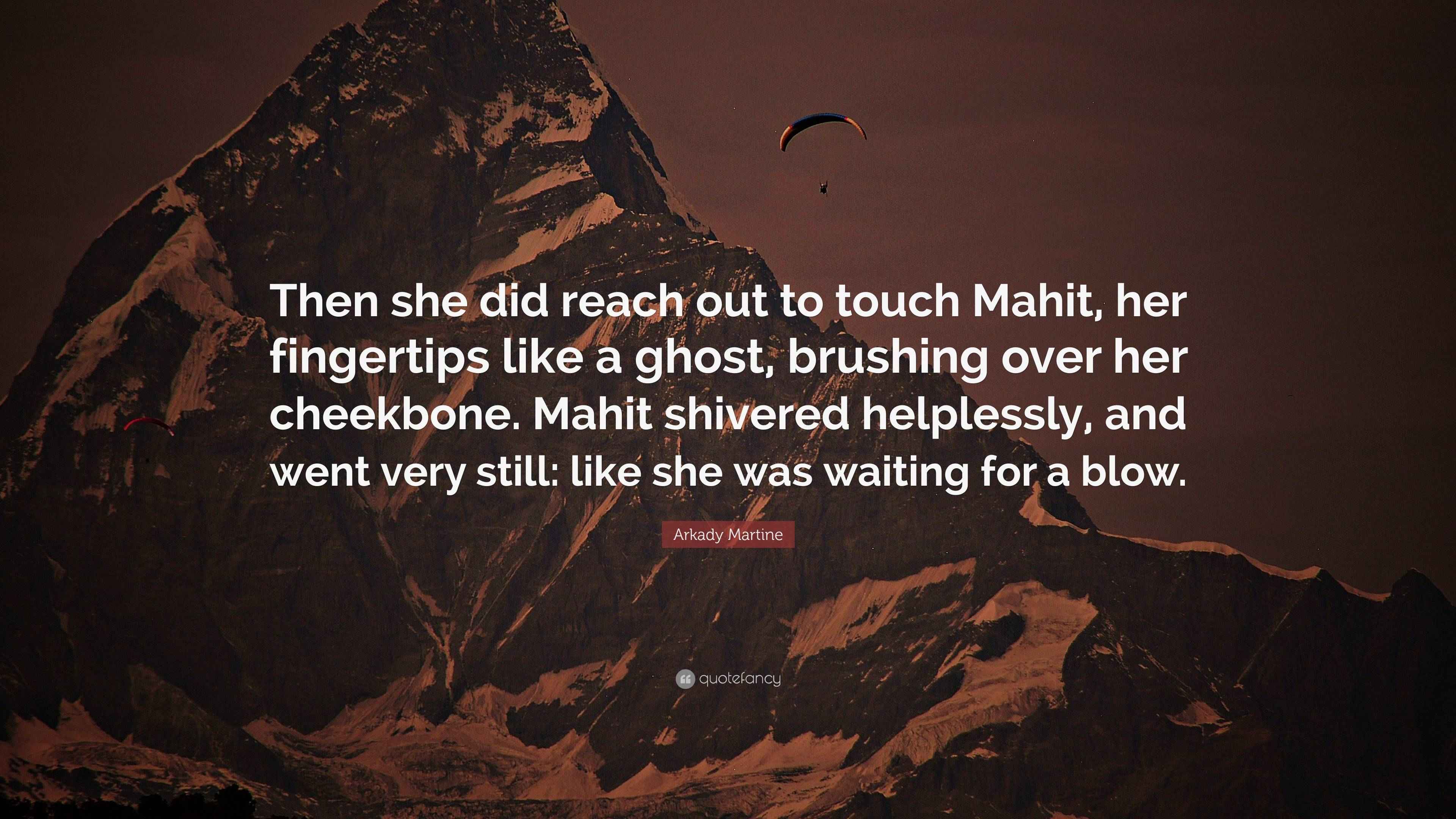 Arkady Martine Quote: “Then she did reach out to touch Mahit, her ...