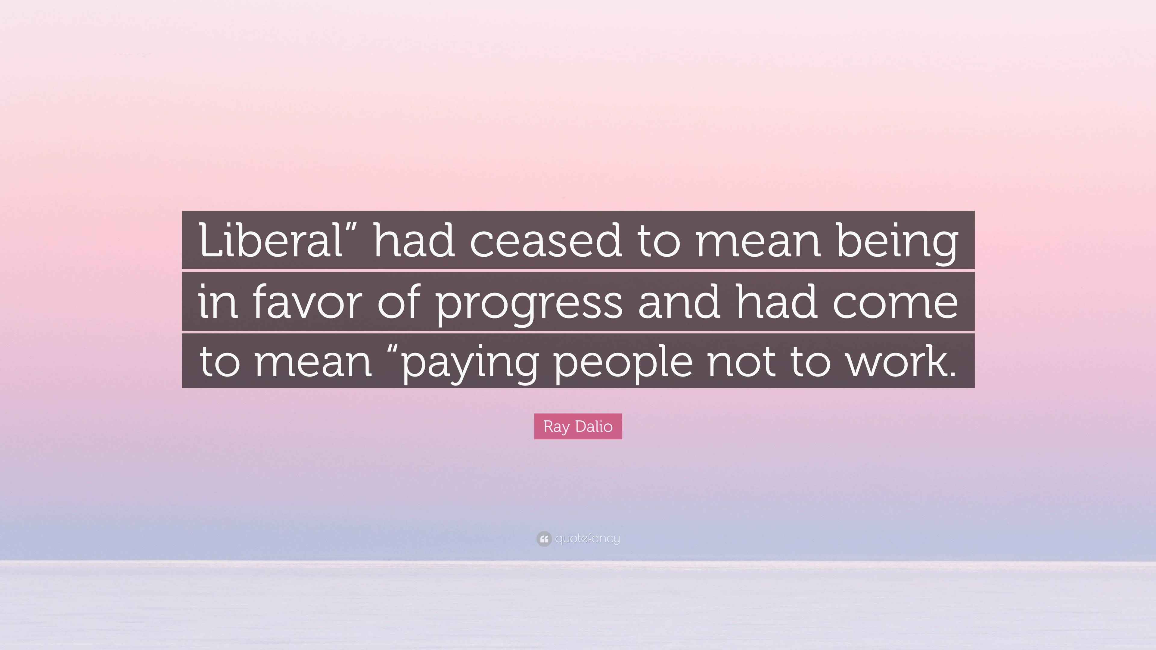 Ray Dalio Quote: “Liberal” had ceased to mean being in favor of ...