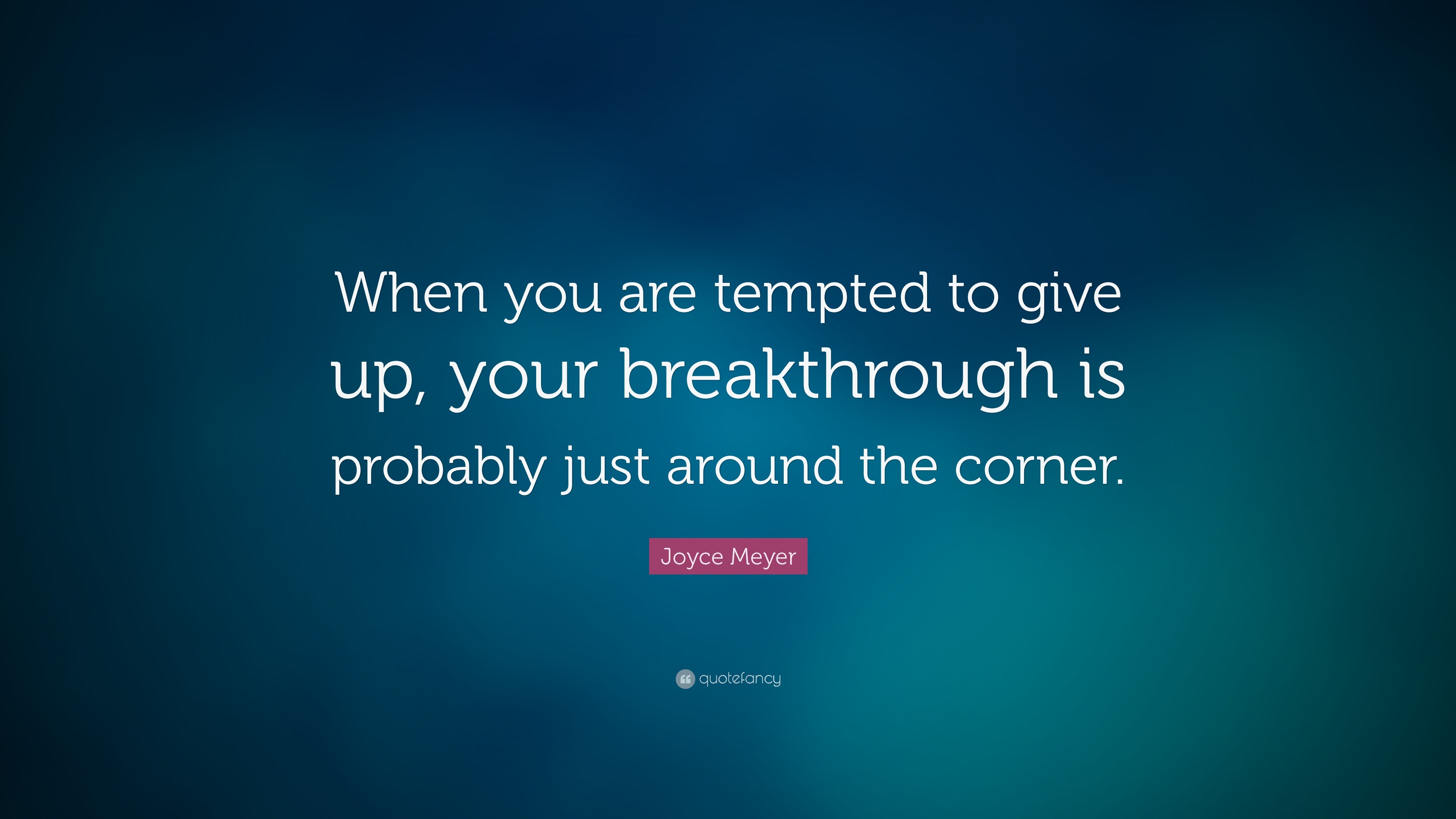 Joyce Meyer Quote: “When you are tempted to give up, your breakthrough ...