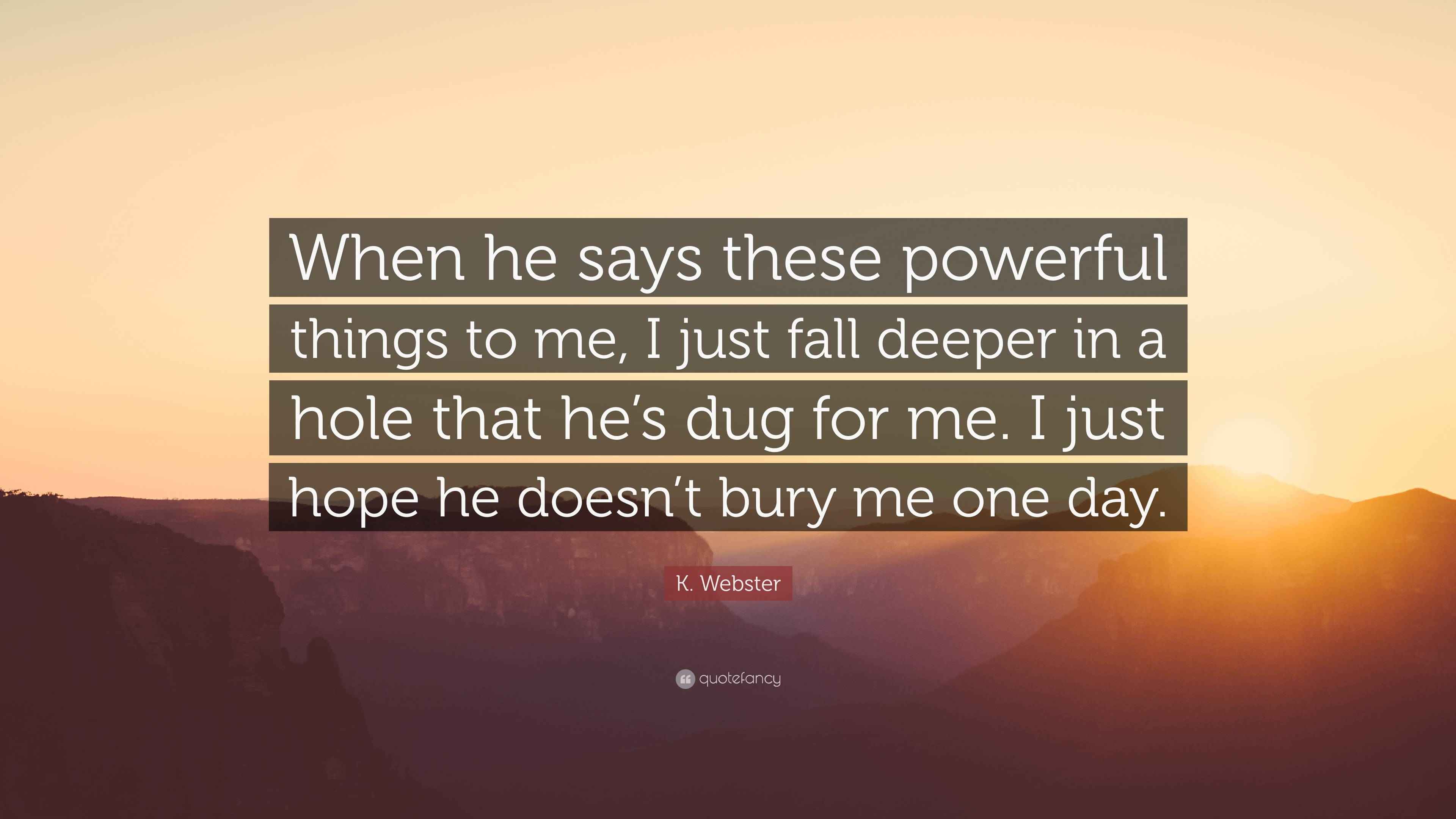 K. Webster Quote: “When he says these powerful things to me, I just ...