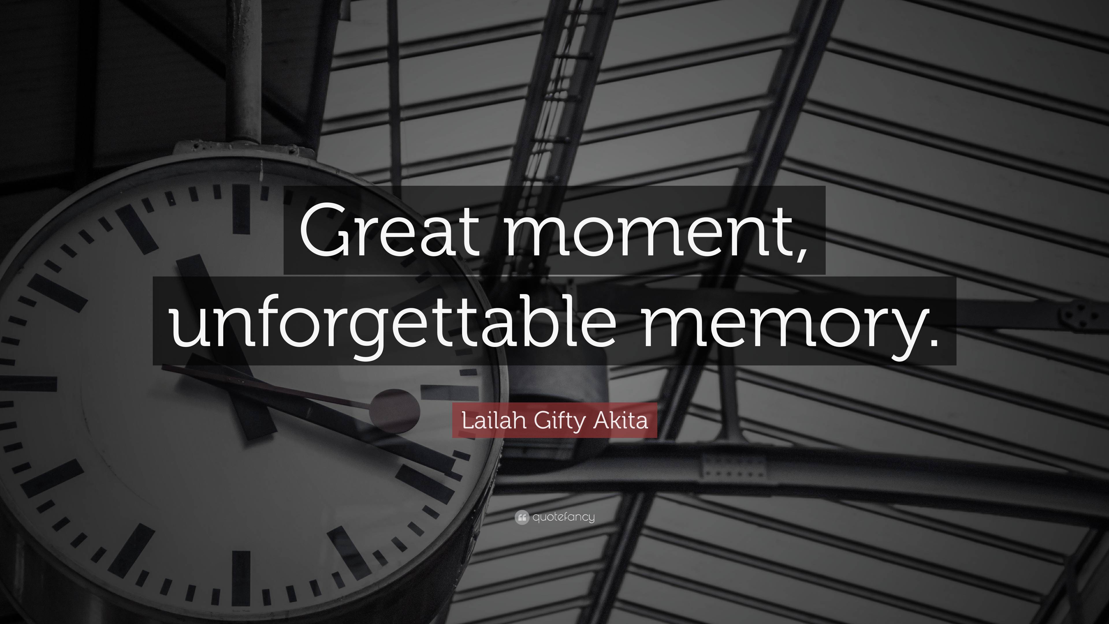 Lailah Gifty Akita Quote: “Great moment, unforgettable memory.”