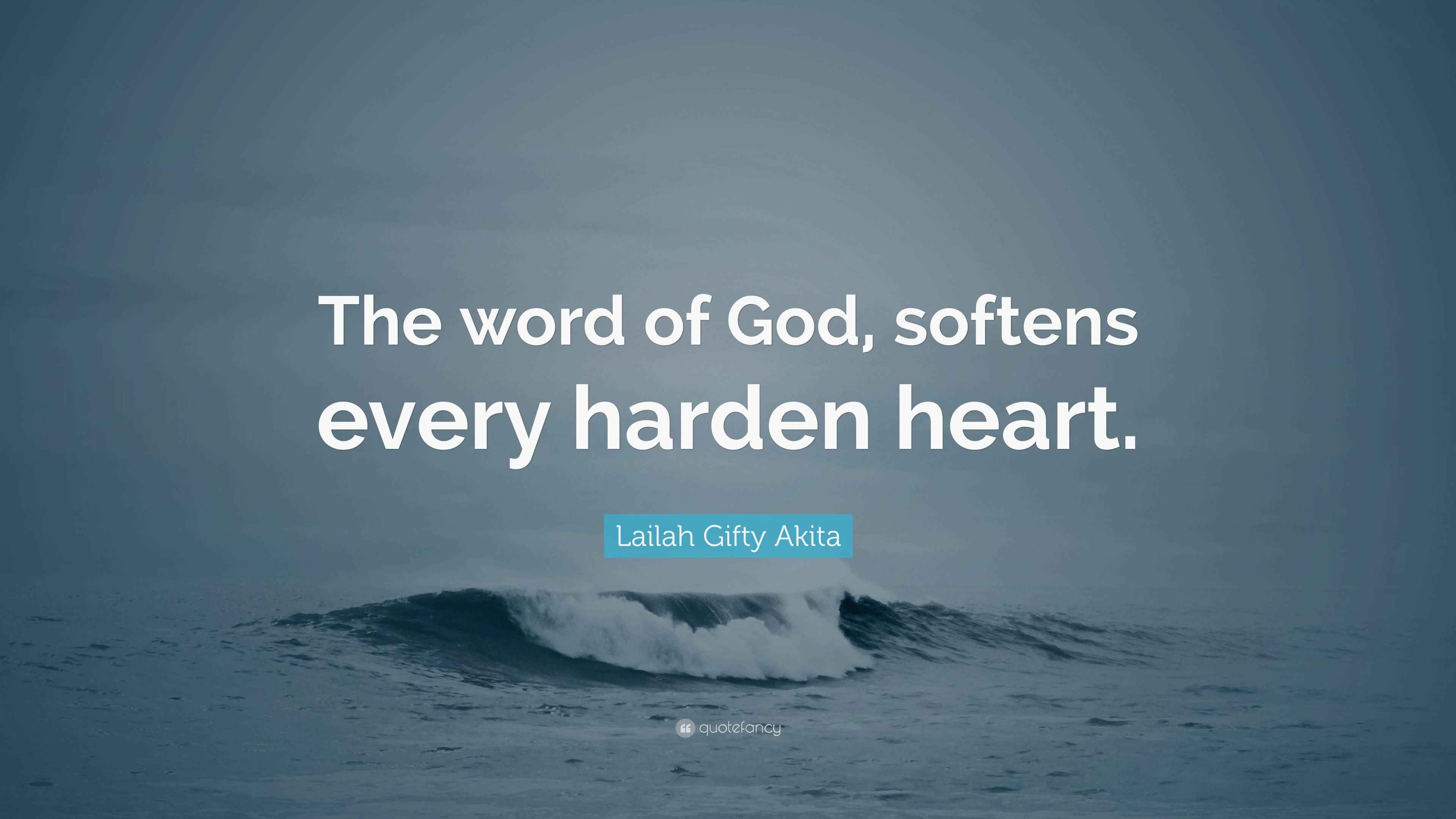 Lailah Gifty Akita Quote: “The word of God, softens every harden heart.”