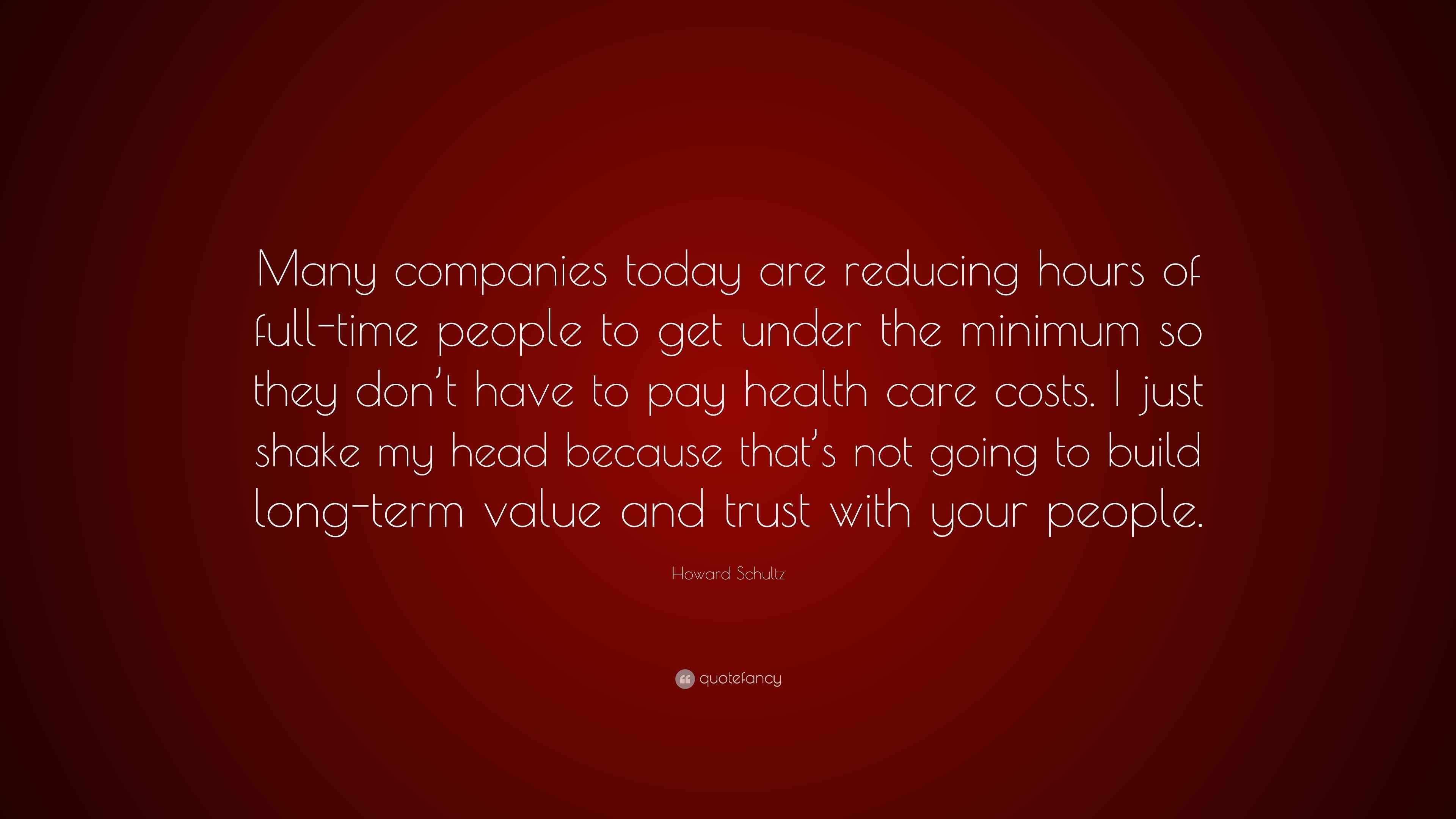 Howard Schultz Quote: “Many companies today are reducing hours of full ...