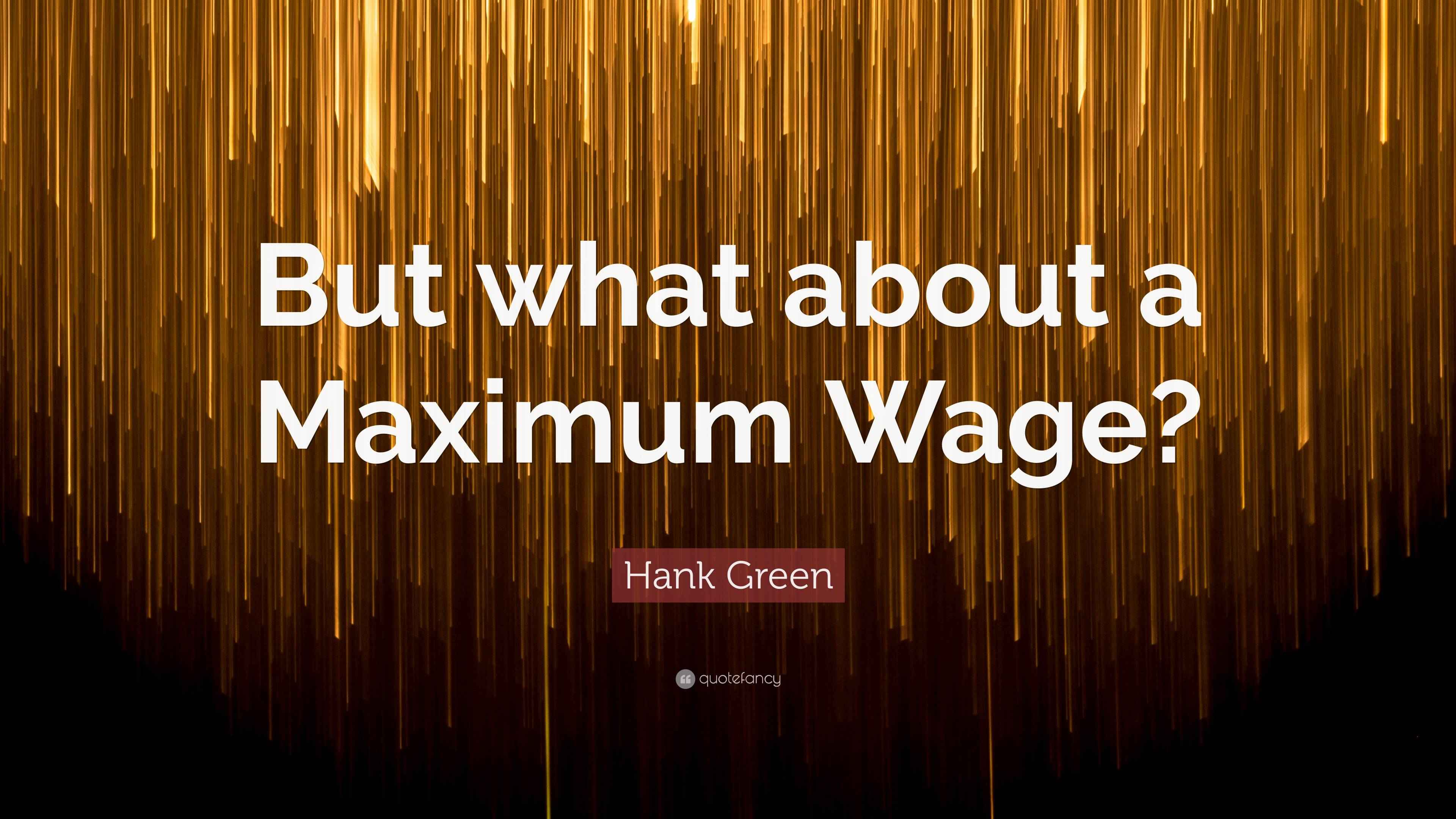 Hank Green Quote: “But what about a Maximum Wage?”
