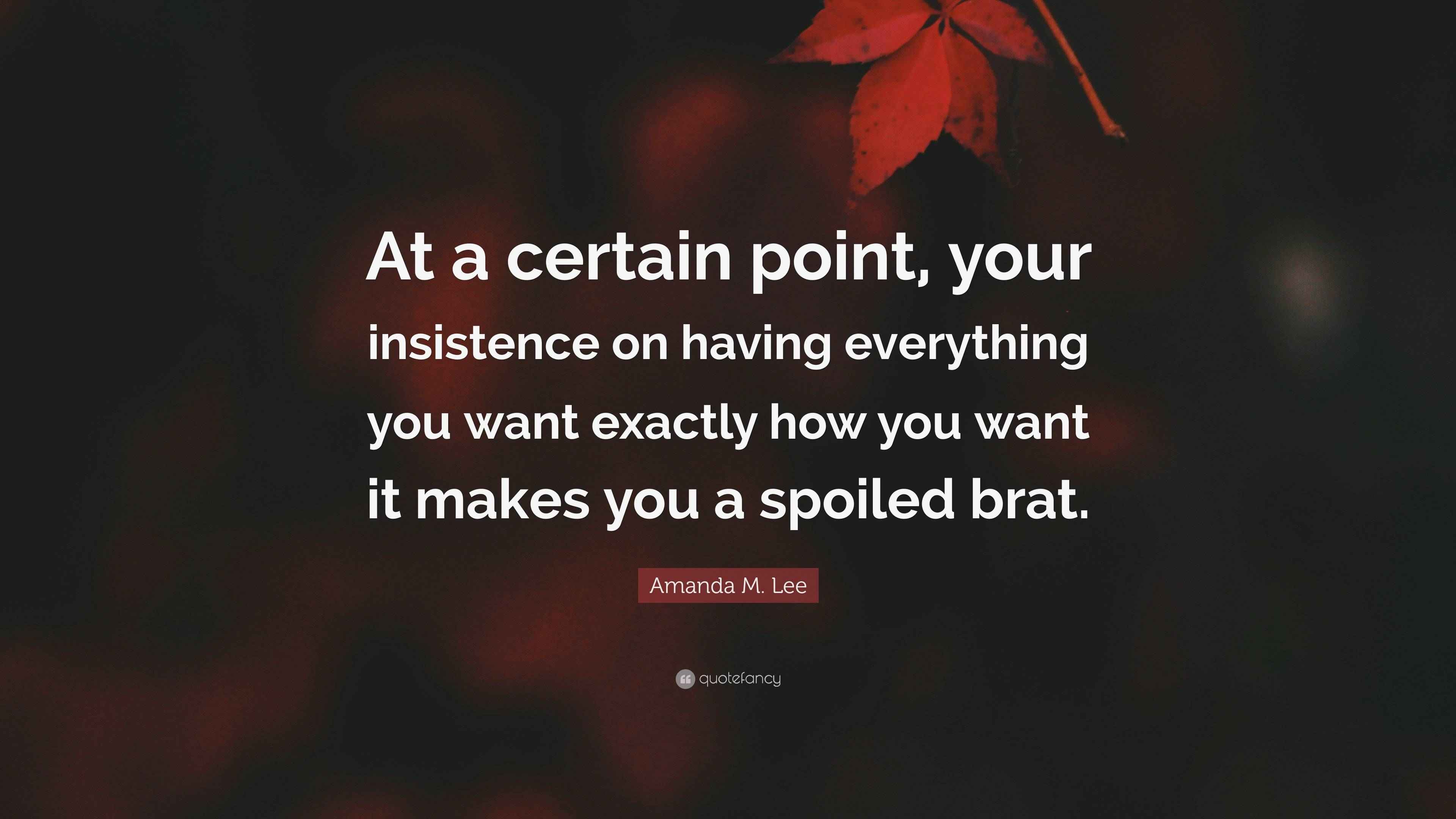 Amanda M. Lee Quote: “At a certain point, your insistence on having ...