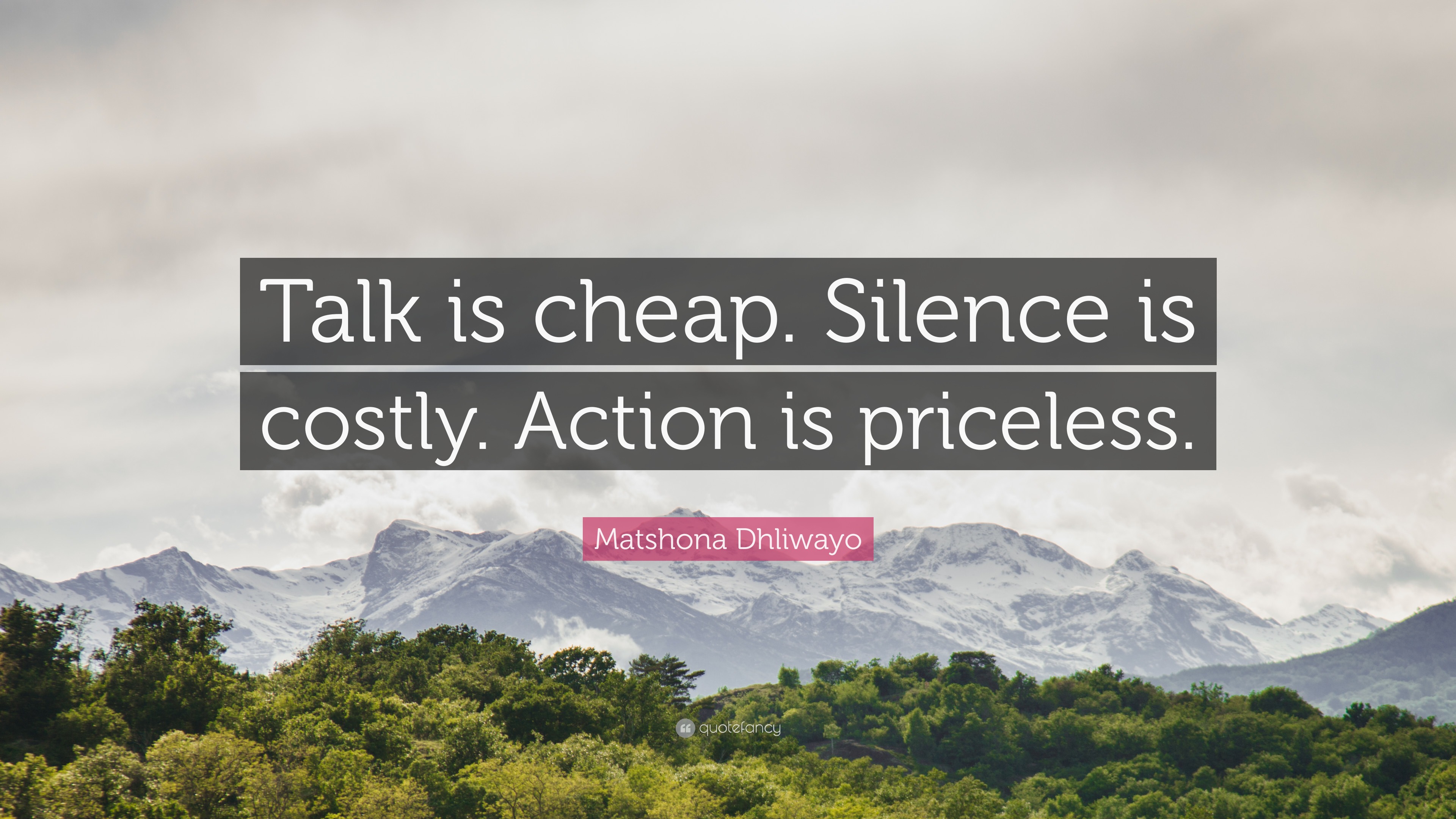 Matshona Dhliwayo Quote: “Talk is cheap. Silence is costly. Action is ...