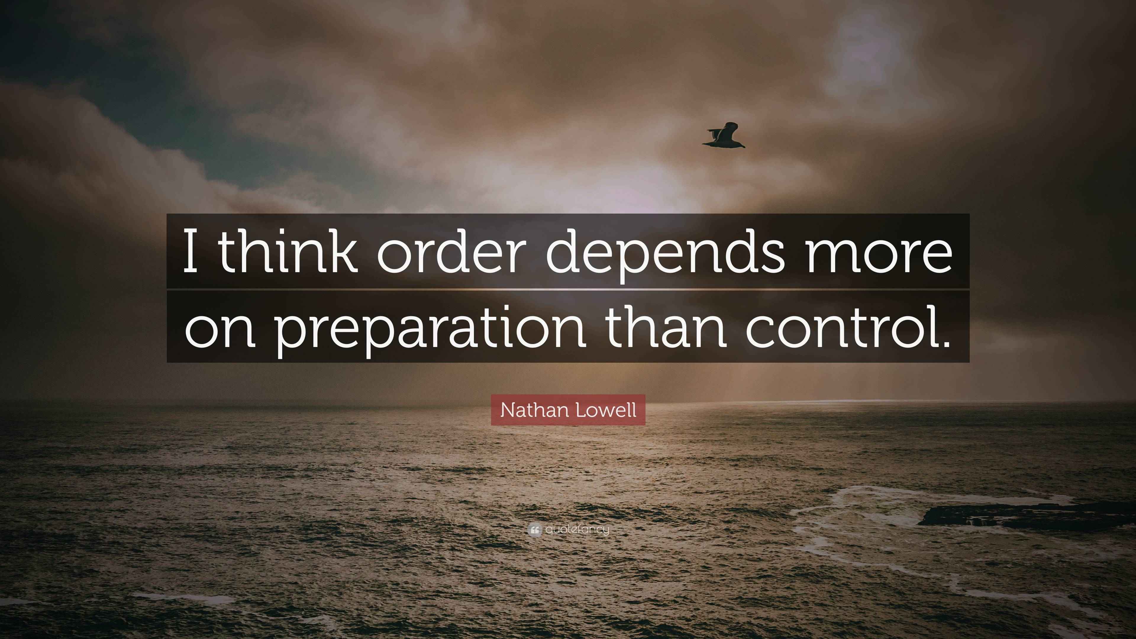 Nathan Lowell Quote: “I think order depends more on preparation than ...