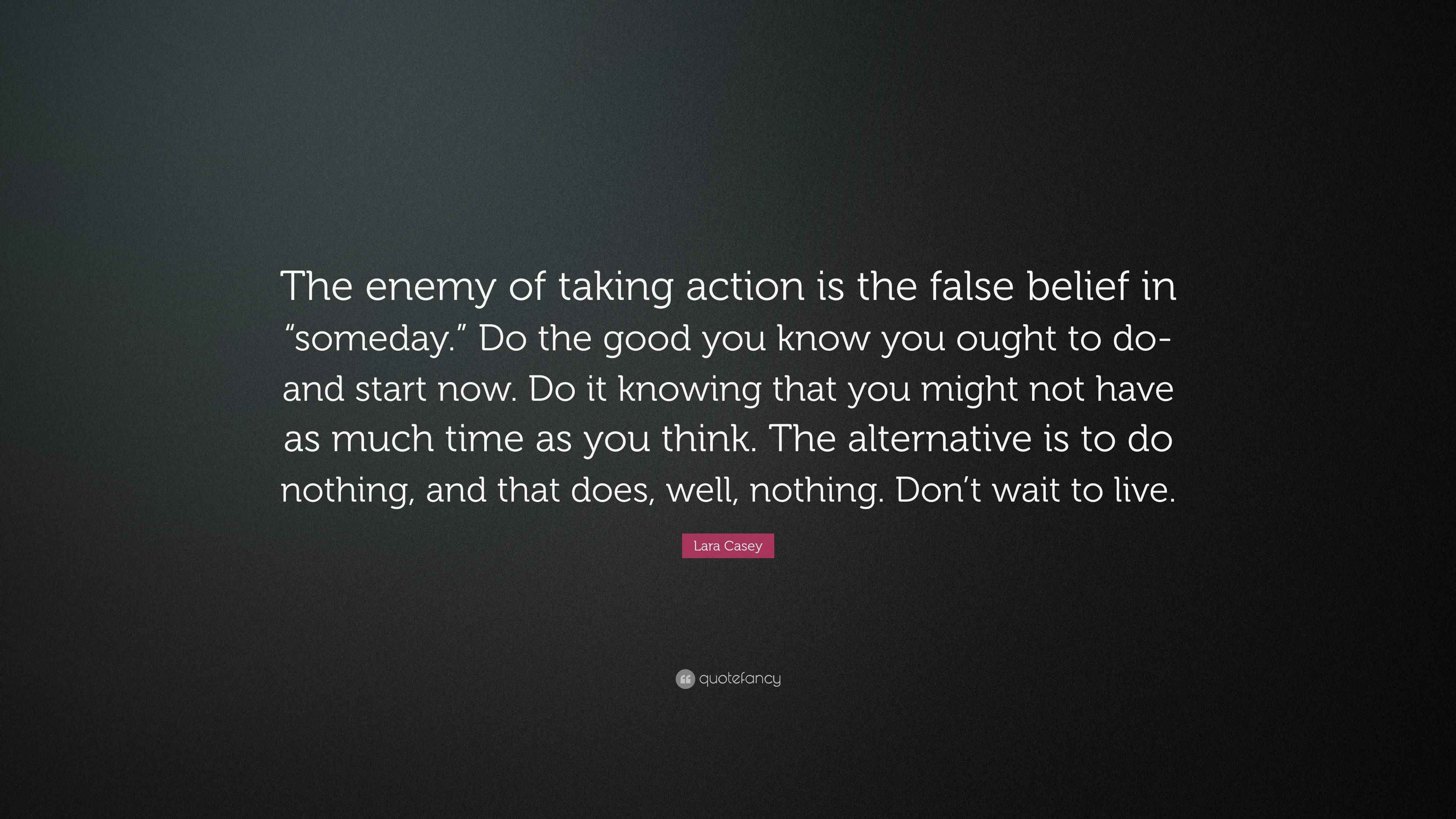 Lara Casey Quote: “The enemy of taking action is the false belief in ...