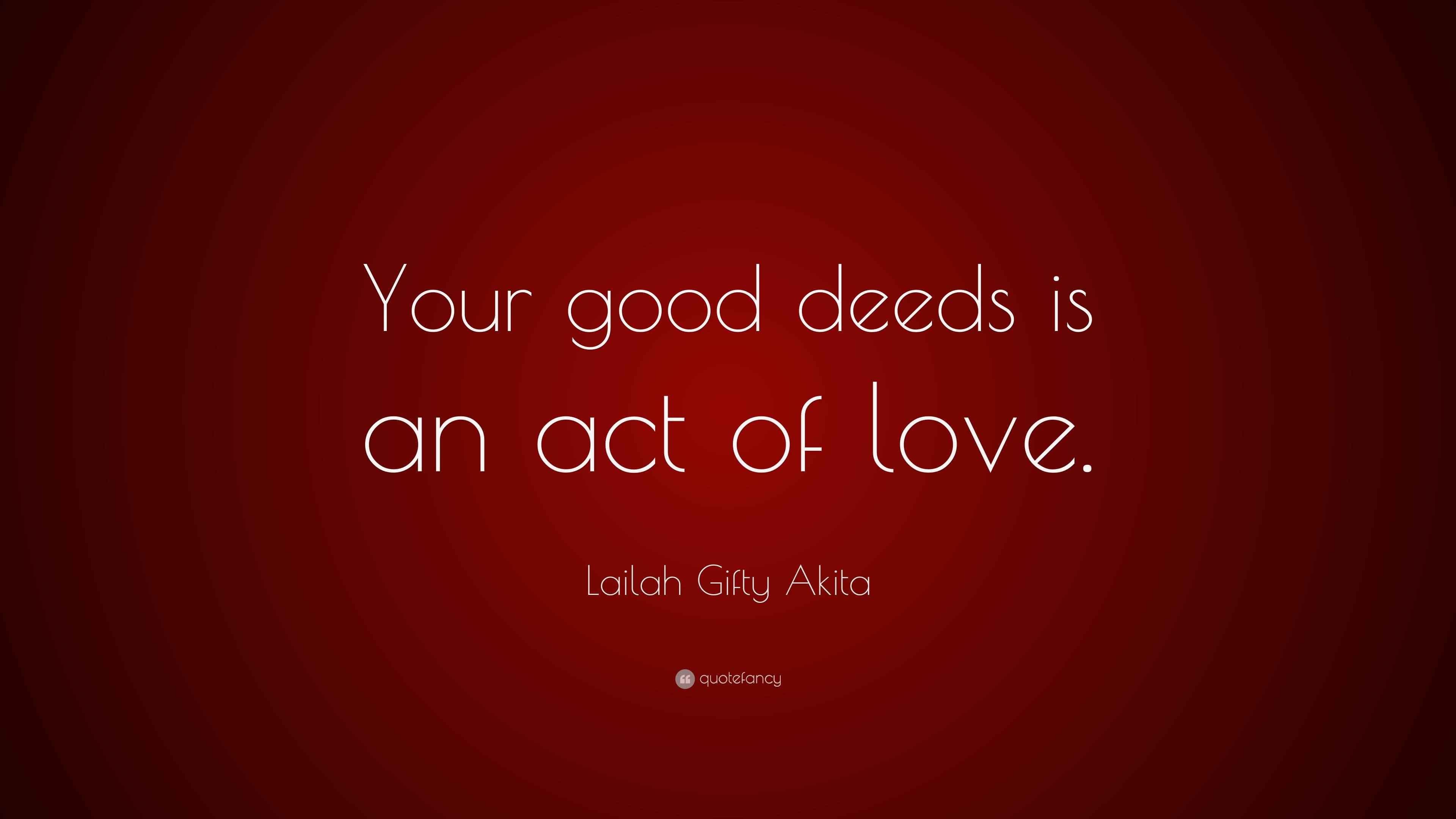 Lailah Gifty Akita Quote: “Your good deeds is an act of love.”