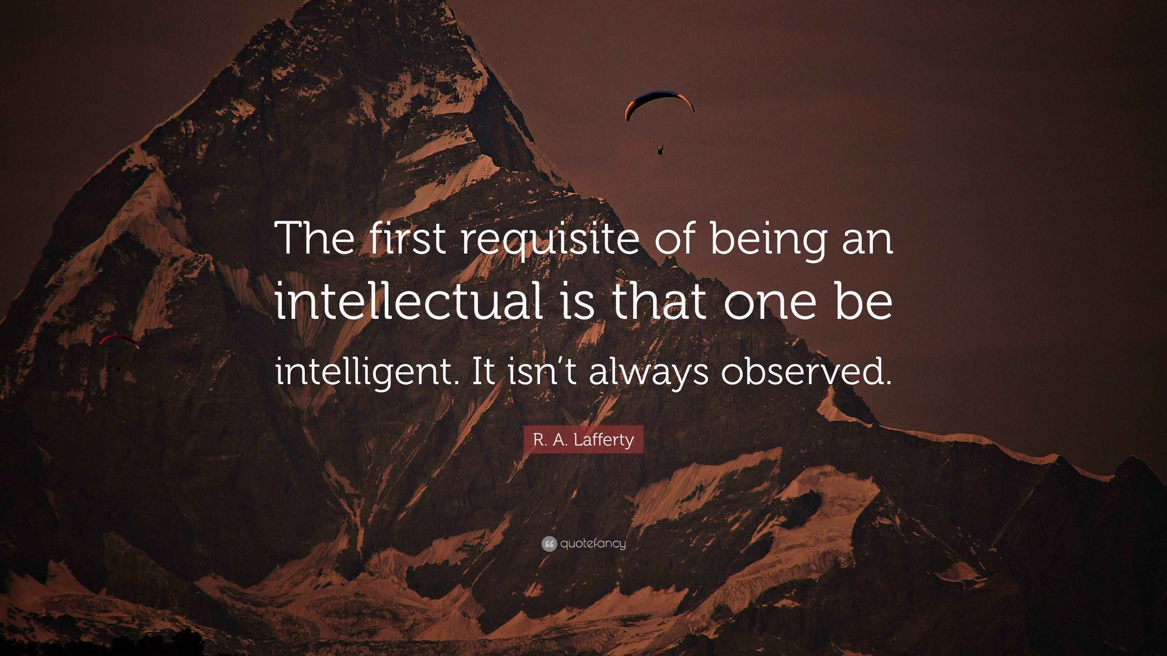R. A. Lafferty Quote: “The first requisite of being an intellectual is ...