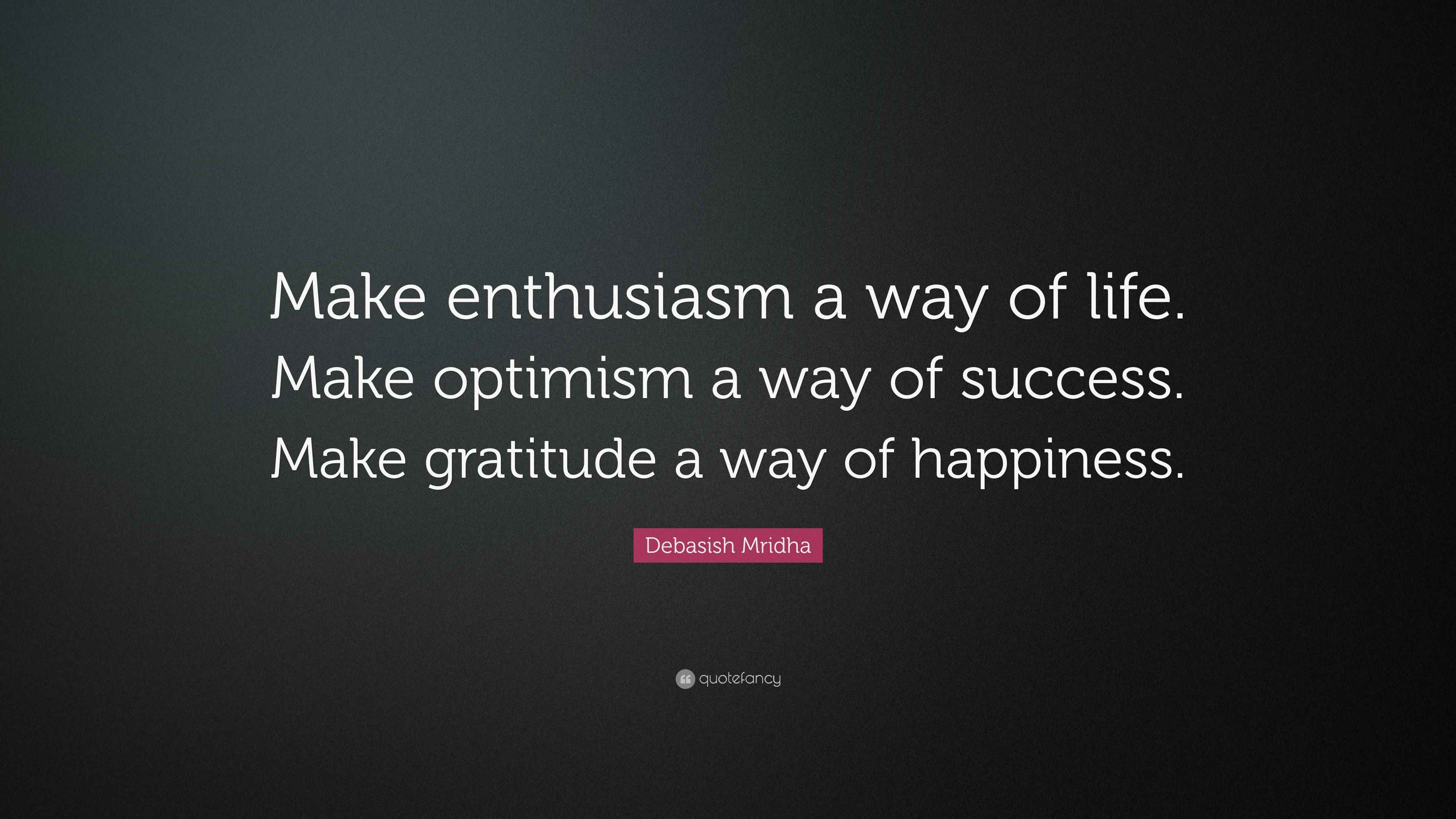 Debasish Mridha Quote: “Make enthusiasm a way of life. Make optimism a ...