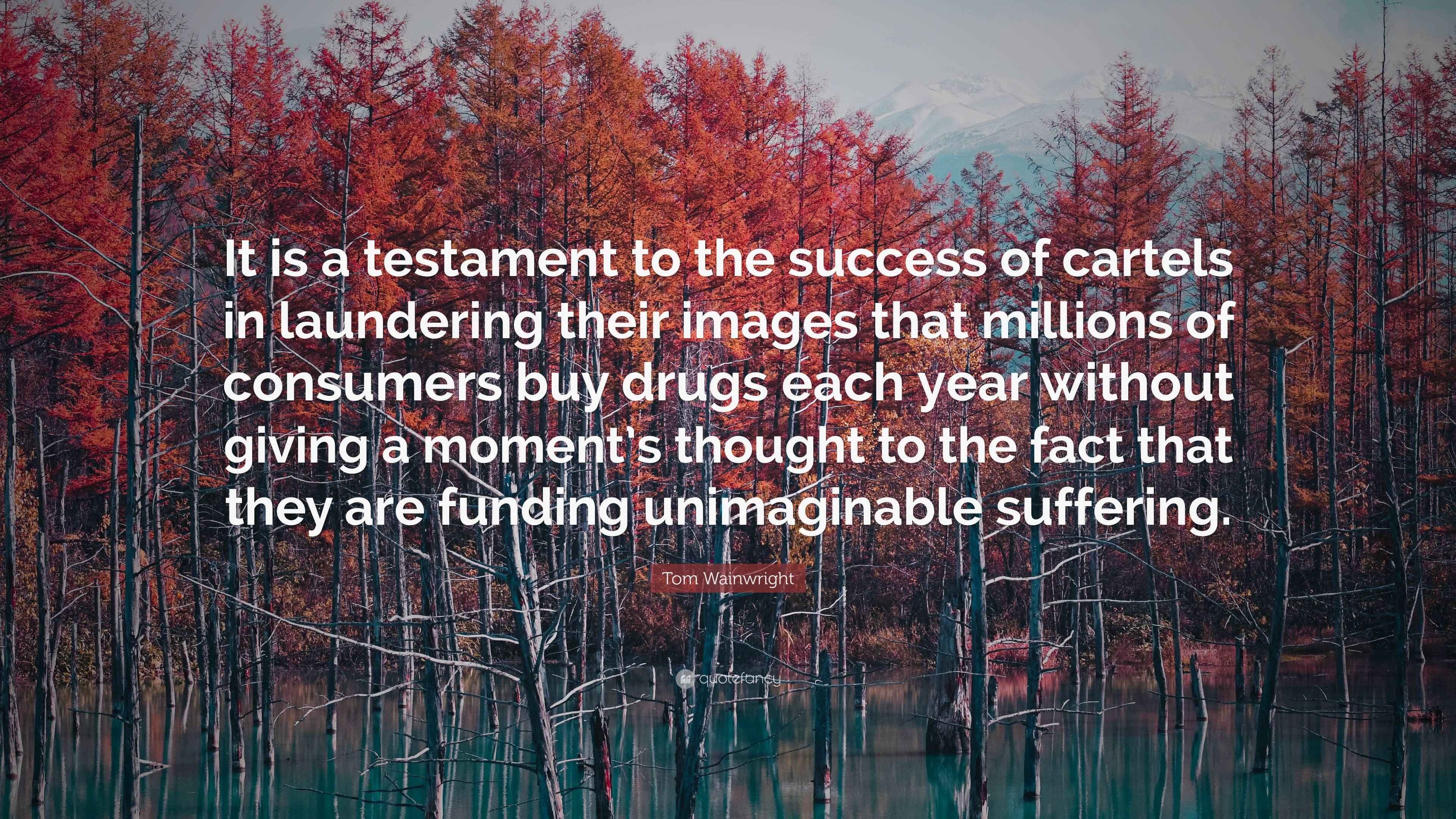 Tom Wainwright Quote: “It is a testament to the success of cartels in ...
