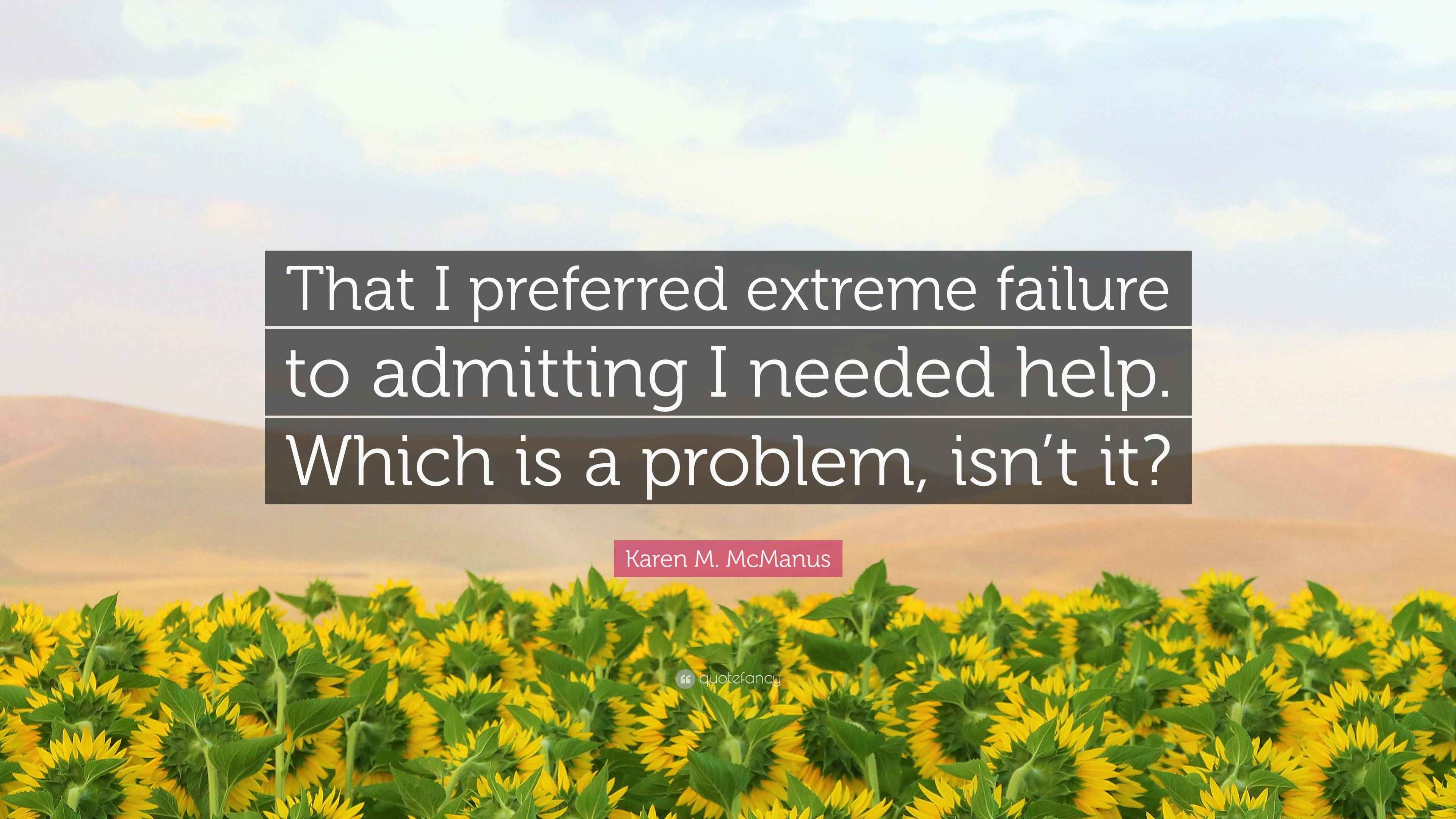 Karen M. McManus Quote: “That I preferred extreme failure to admitting ...
