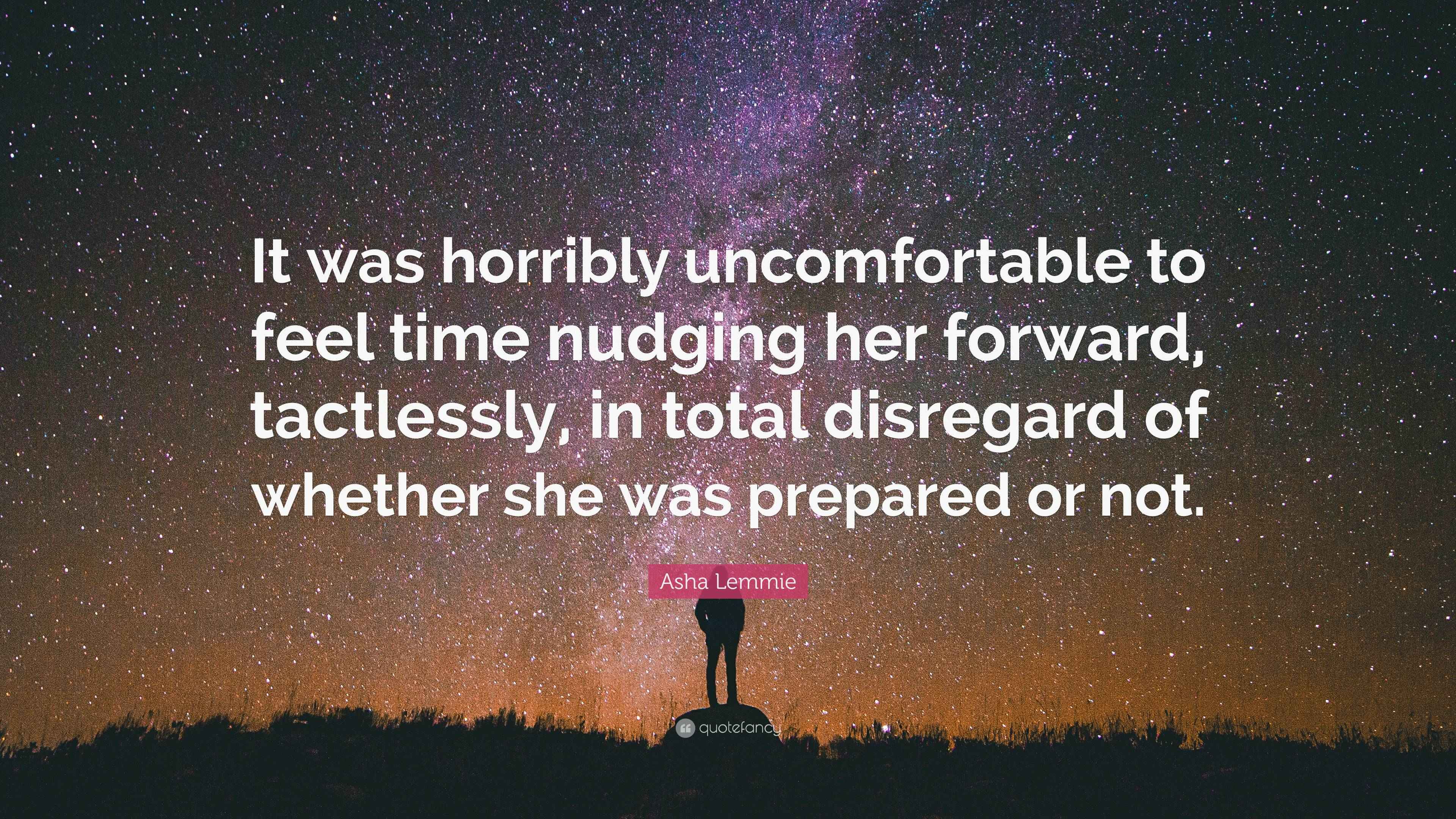 Asha Lemmie Quote: “It was horribly uncomfortable to feel time nudging ...