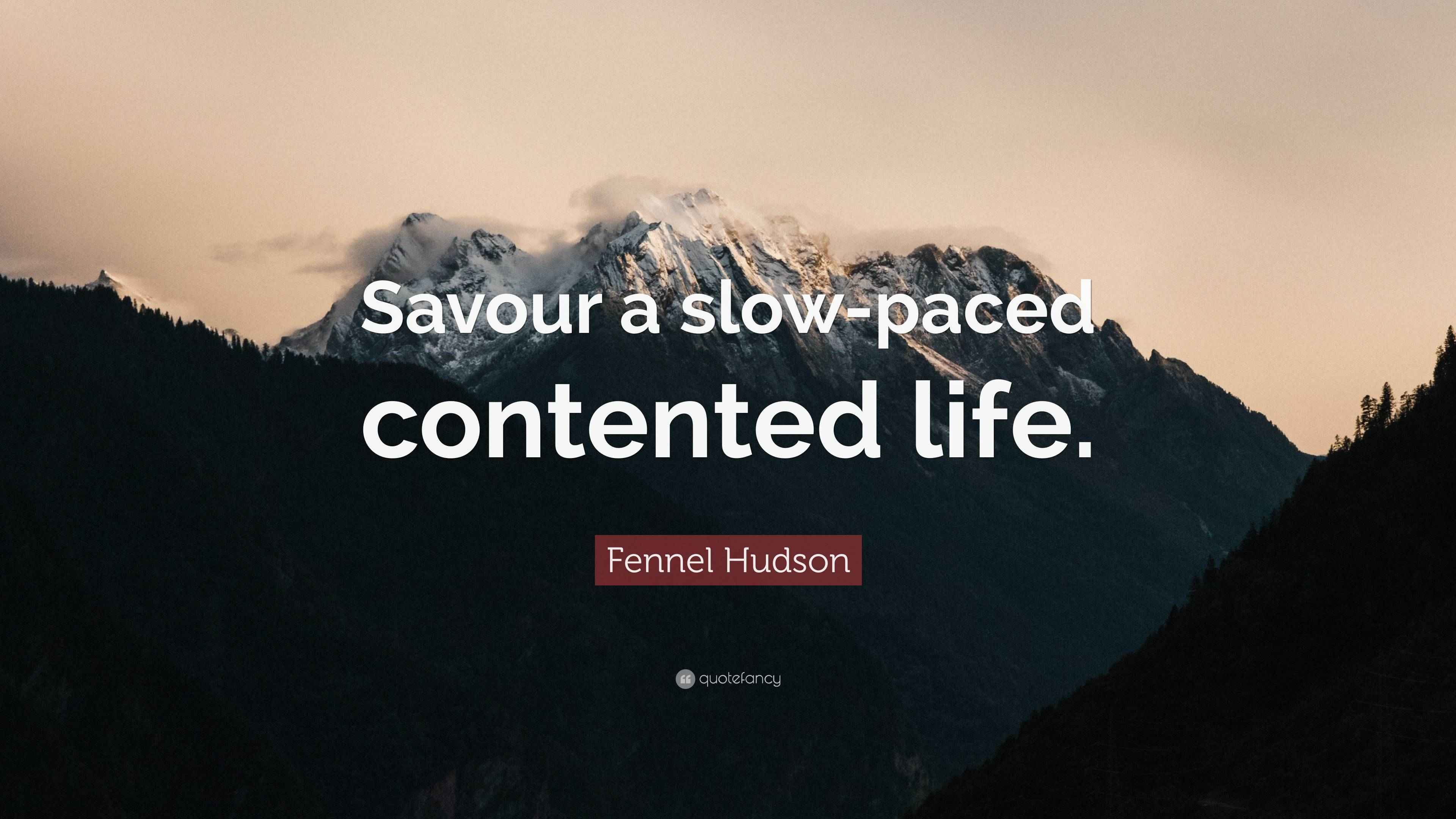 Fennel Hudson Quote: “Savour a slow-paced contented life.”