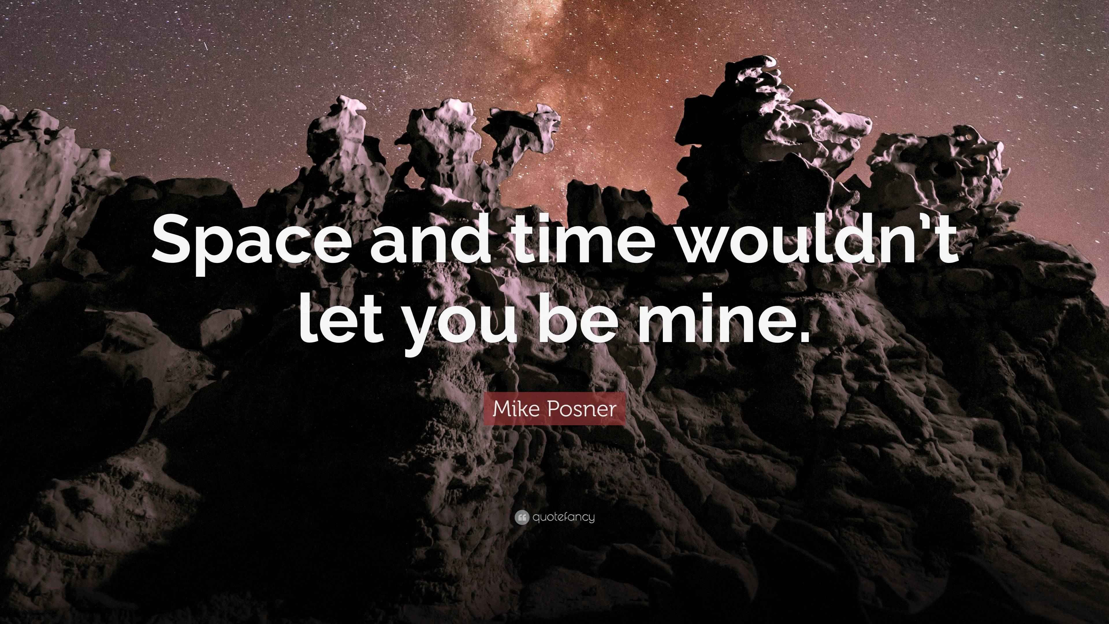Mike Posner Quote: “Space and time wouldn’t let you be mine.”