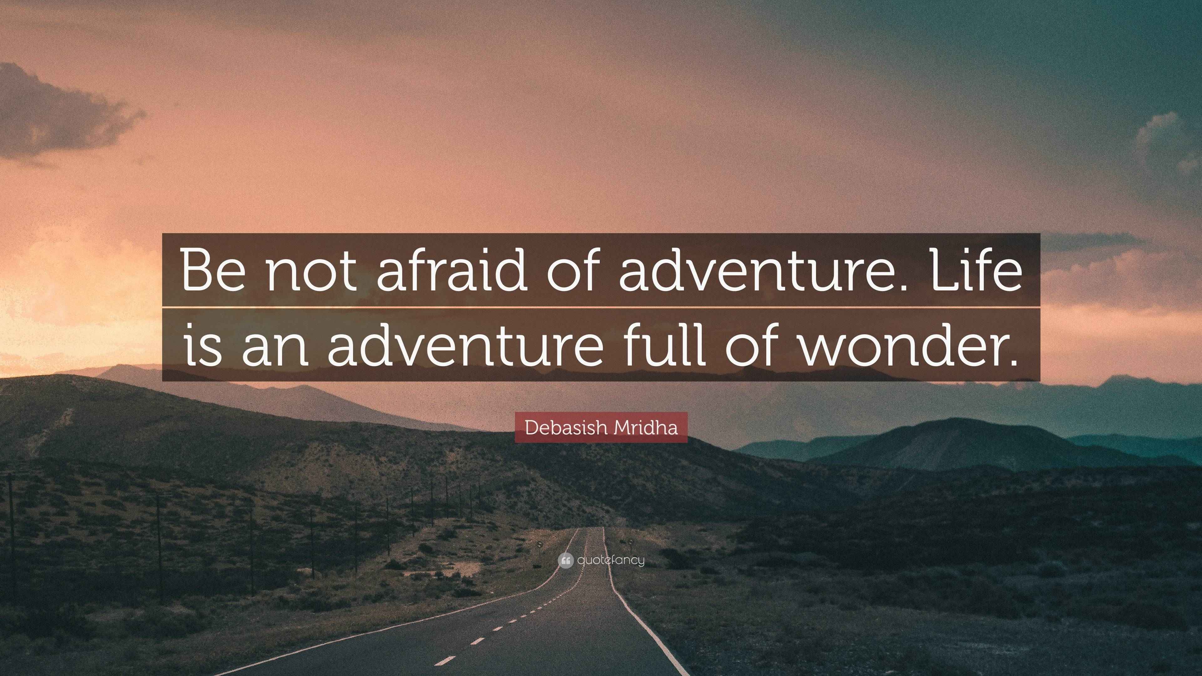 Debasish Mridha Quote: “Be not afraid of adventure. Life is an ...