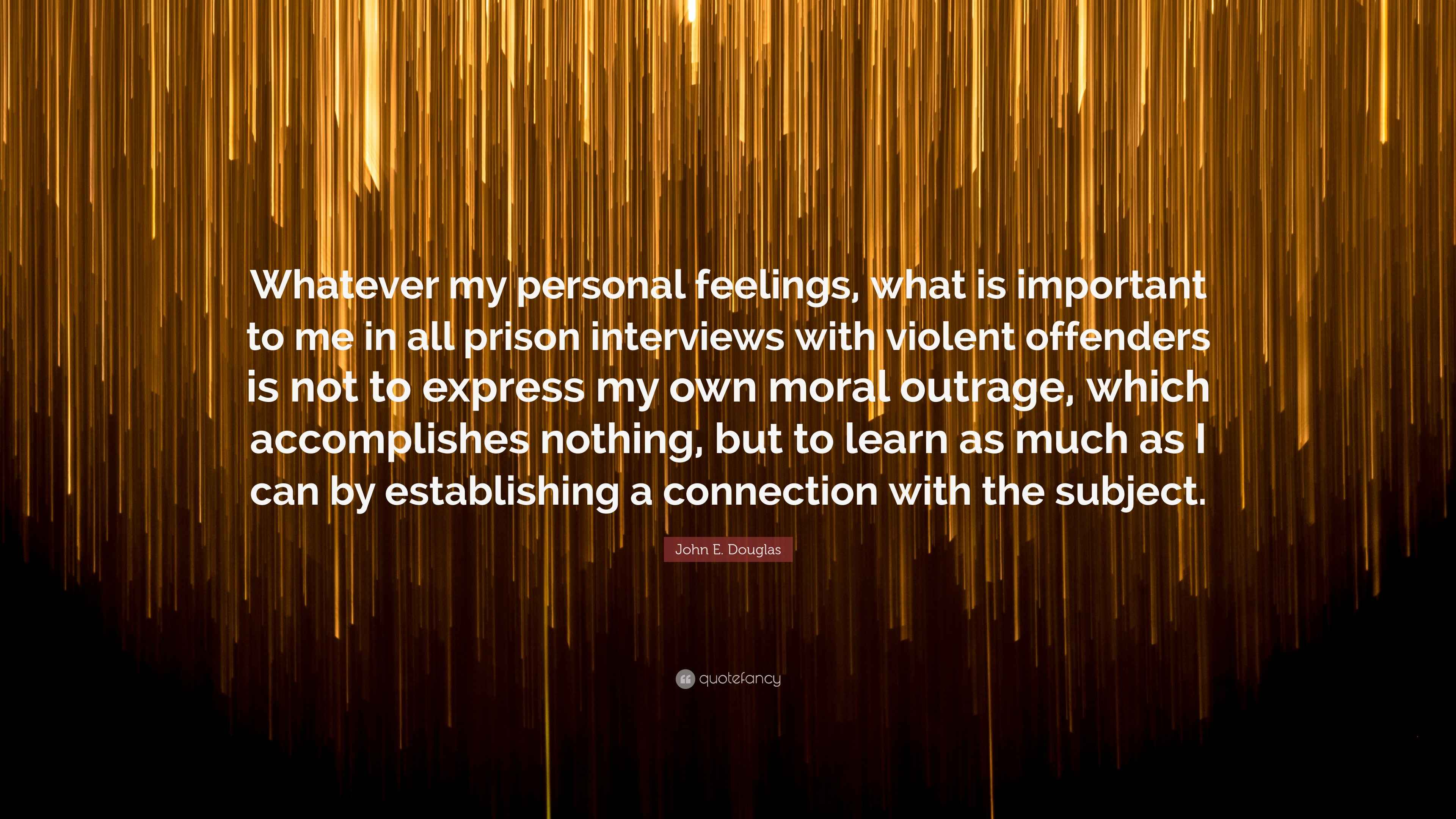 John E. Douglas Quote: “Whatever my personal feelings, what is ...