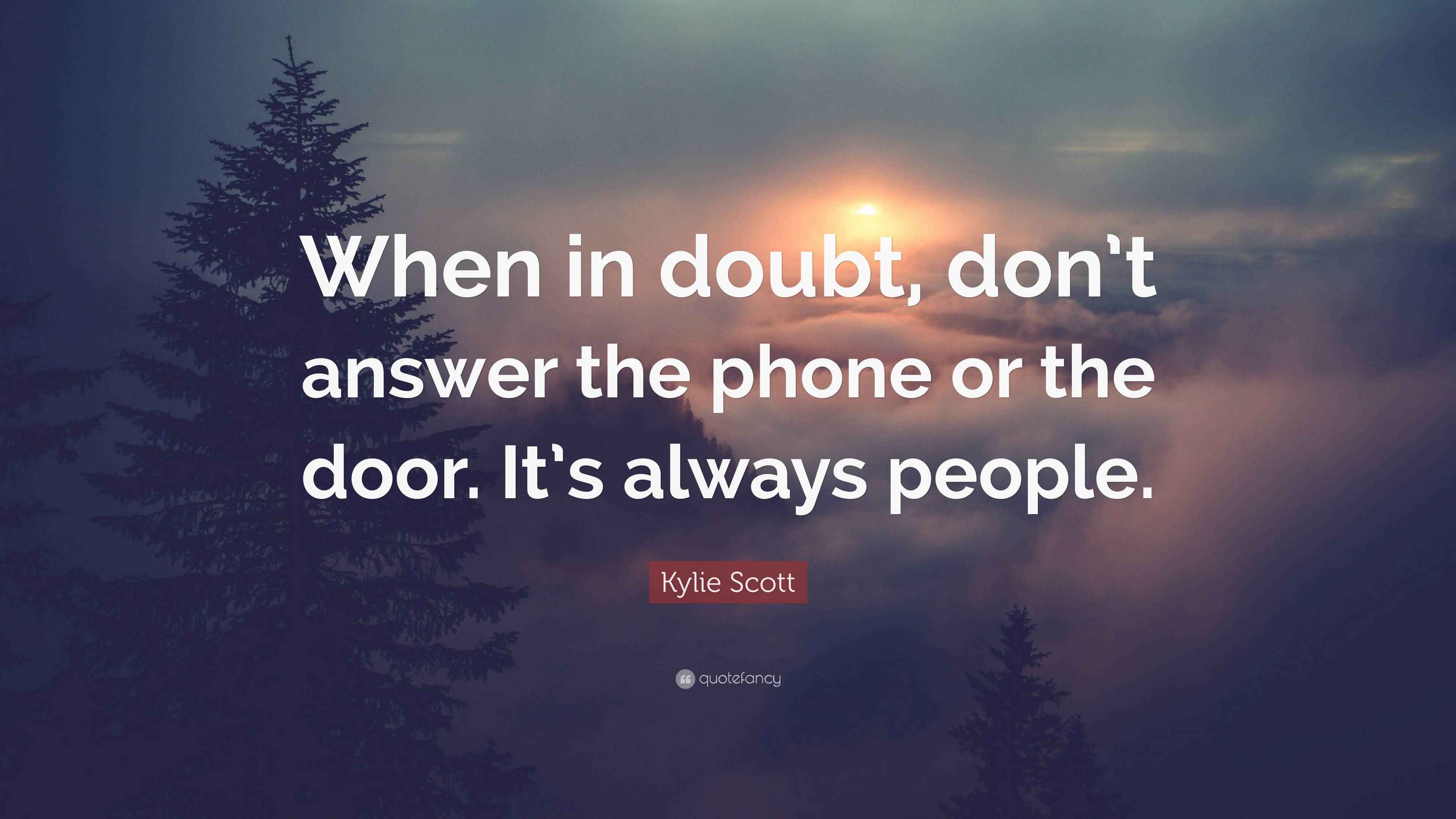 Kylie Scott Quote: “When in doubt, don’t answer the phone or the door ...