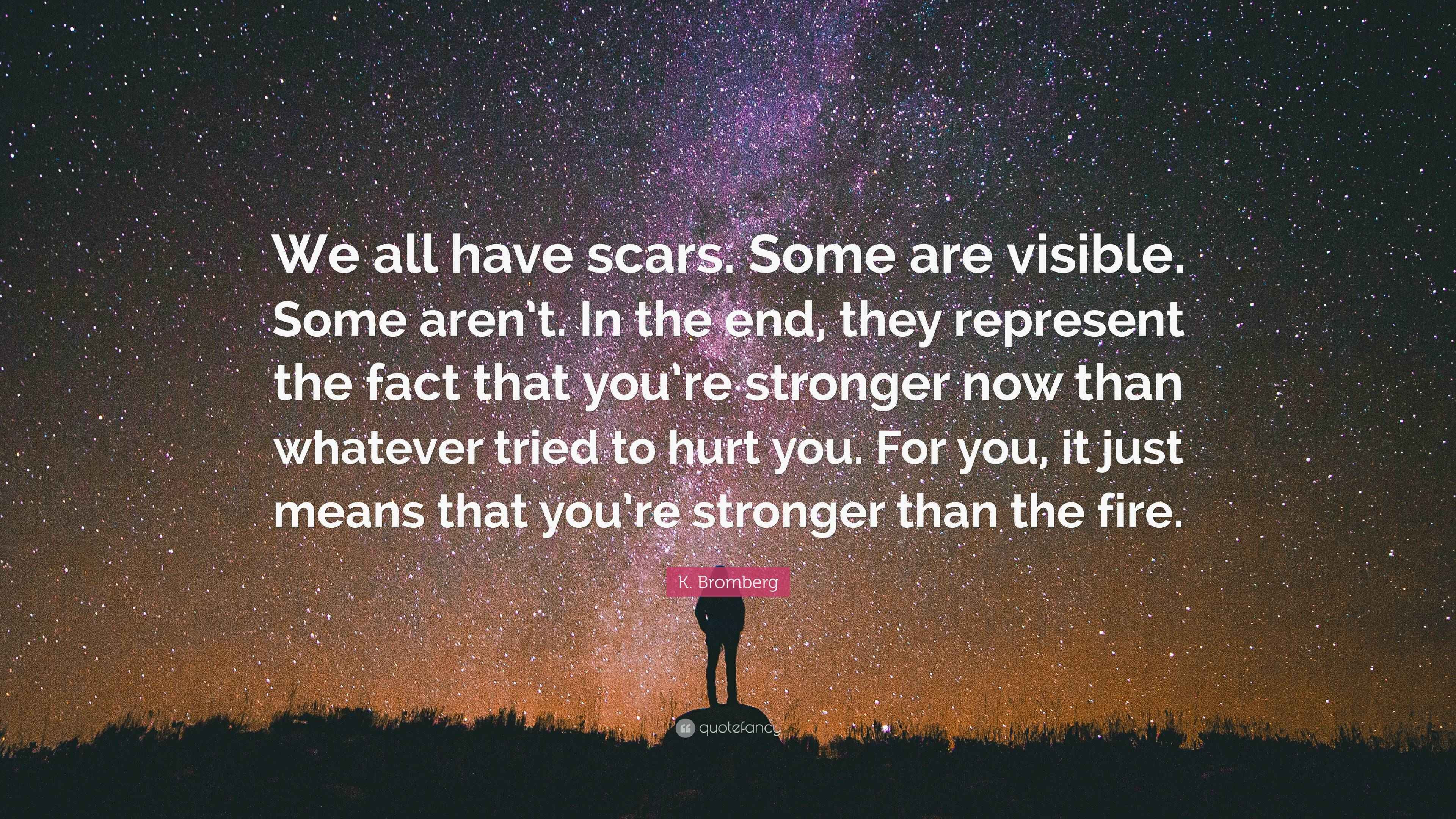 K. Bromberg Quote: “We all have scars. Some are visible. Some aren’t ...