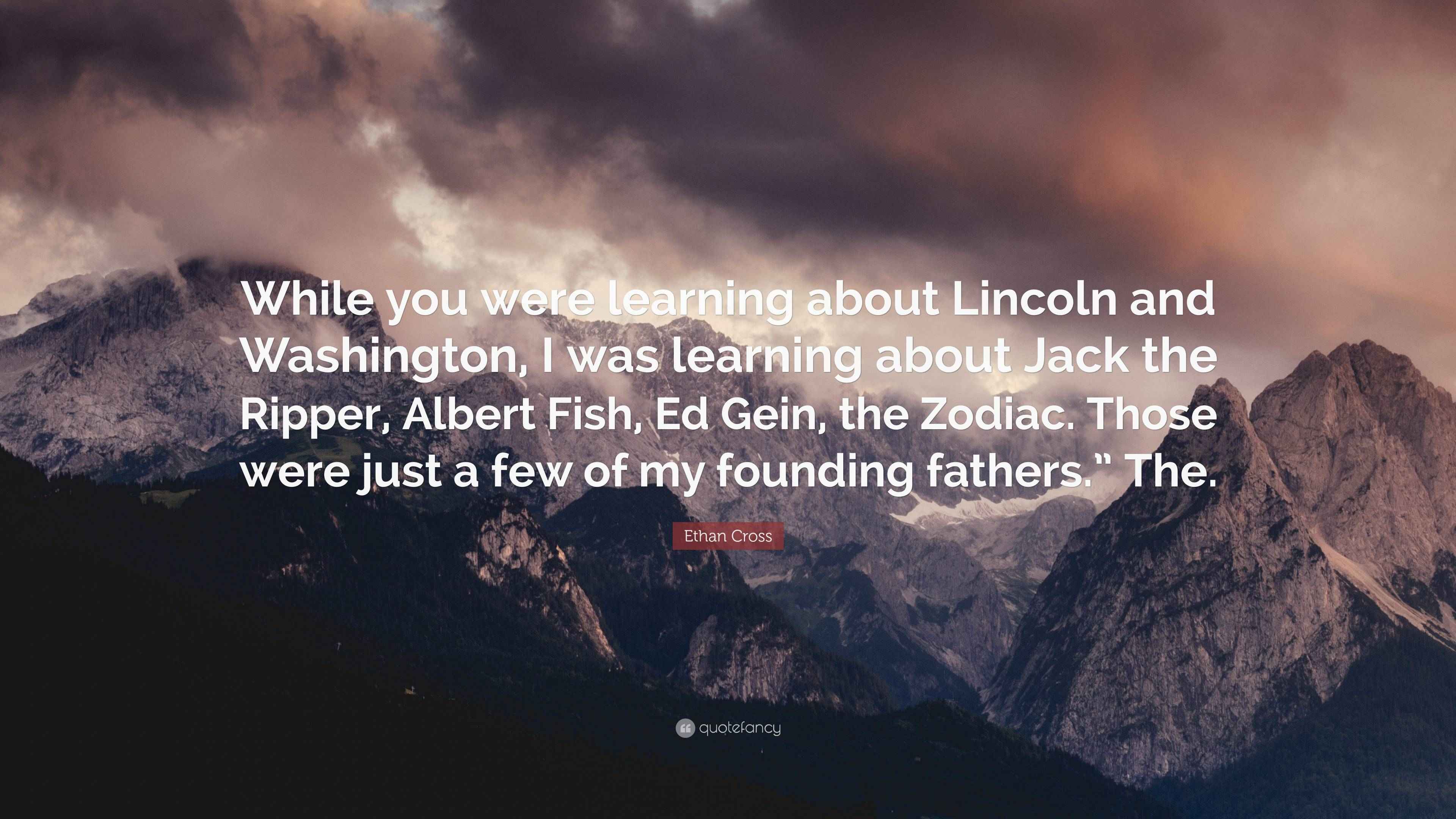 Ethan Cross Quote: “While you were learning about Lincoln and ...
