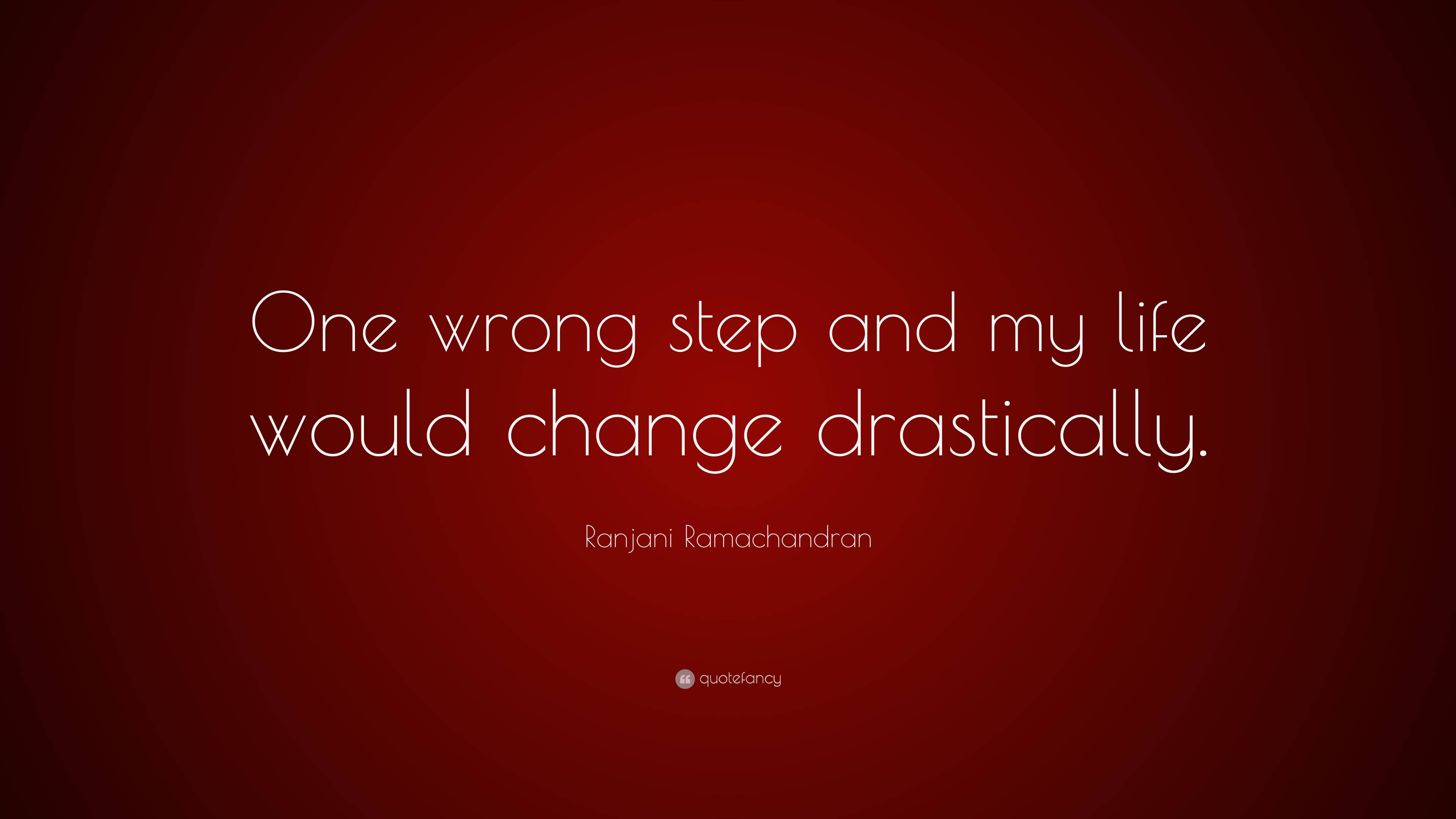 Ranjani Ramachandran Quote: “One wrong step and my life would change ...