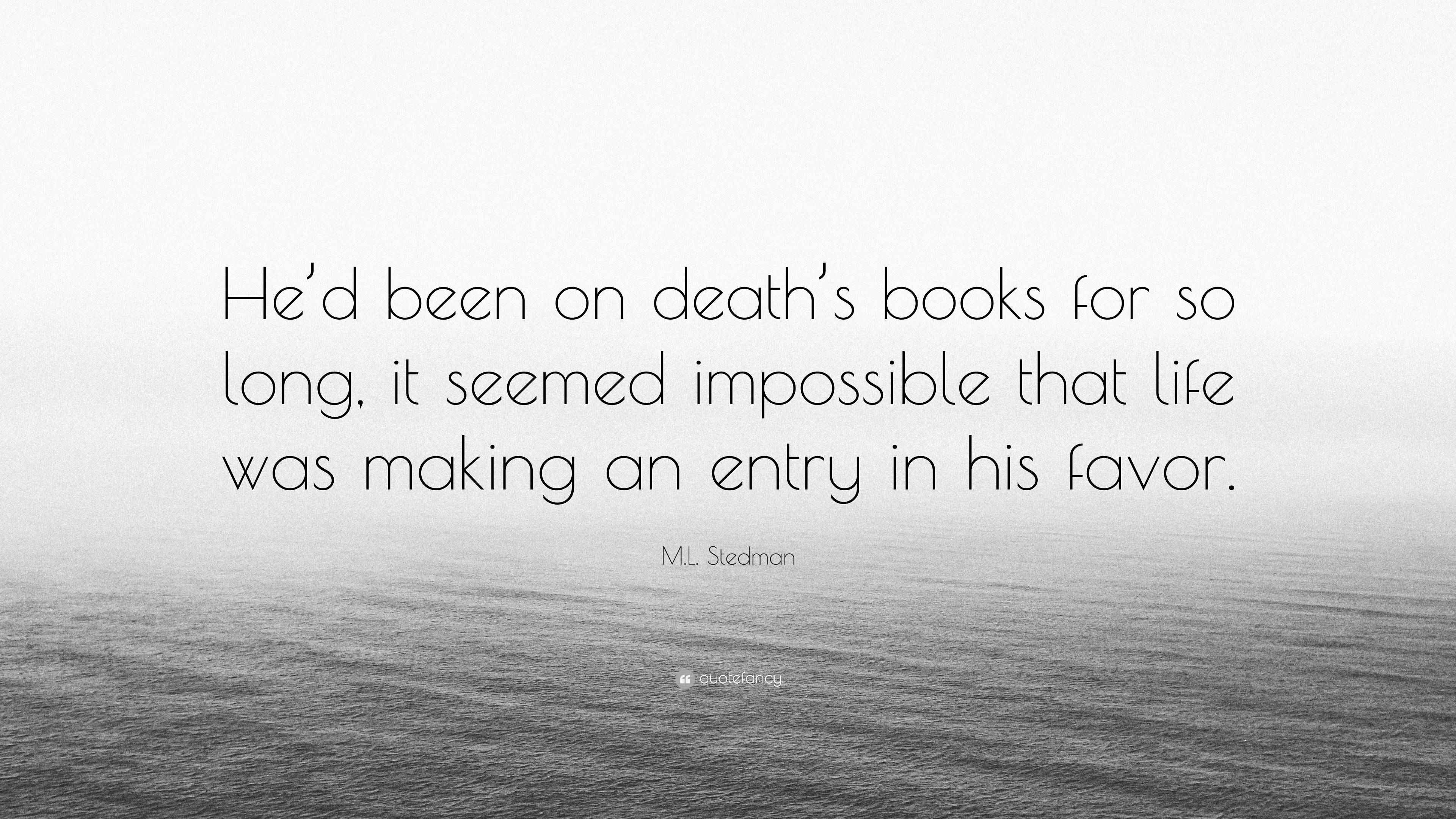 M.L. Stedman Quote: “He’d been on death’s books for so long, it seemed ...