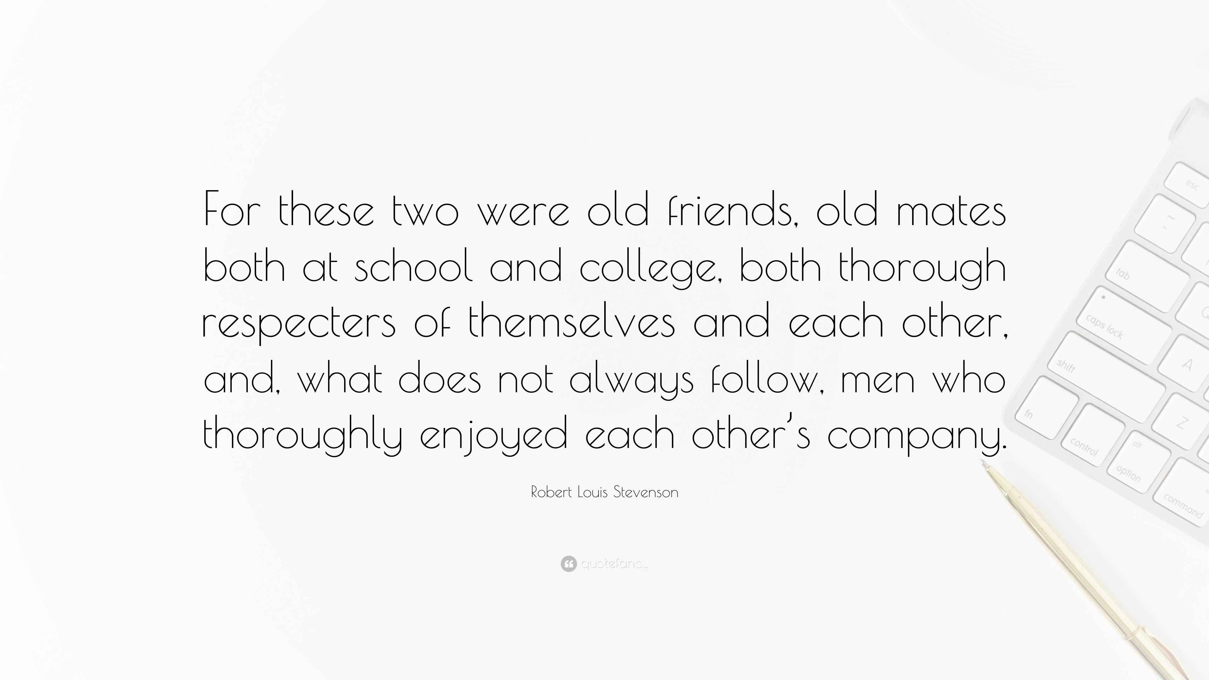Robert Louis Stevenson Quote: “For these two were old friends, old ...