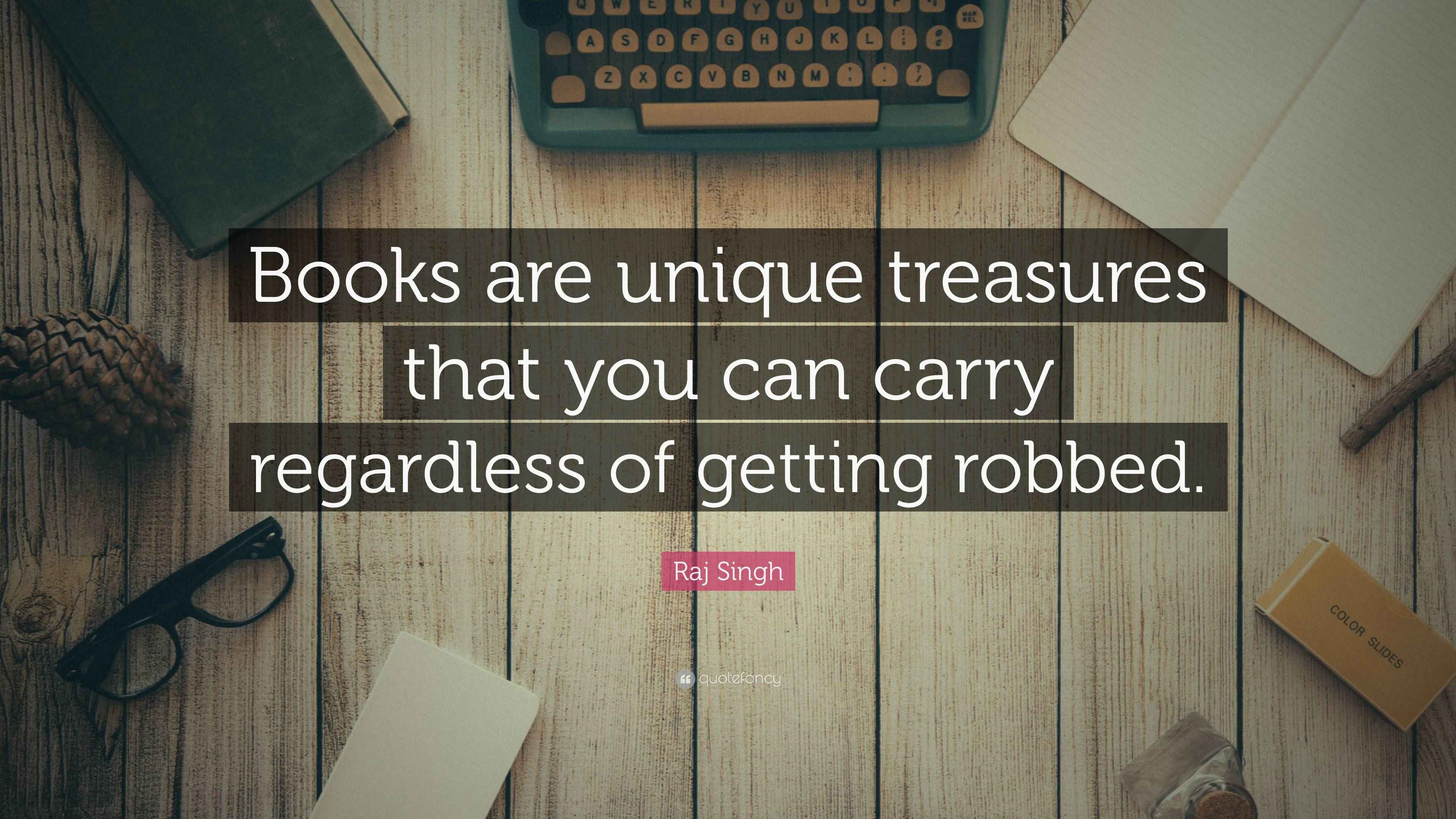 Raj Singh Quote: “Books are unique treasures that you can carry ...