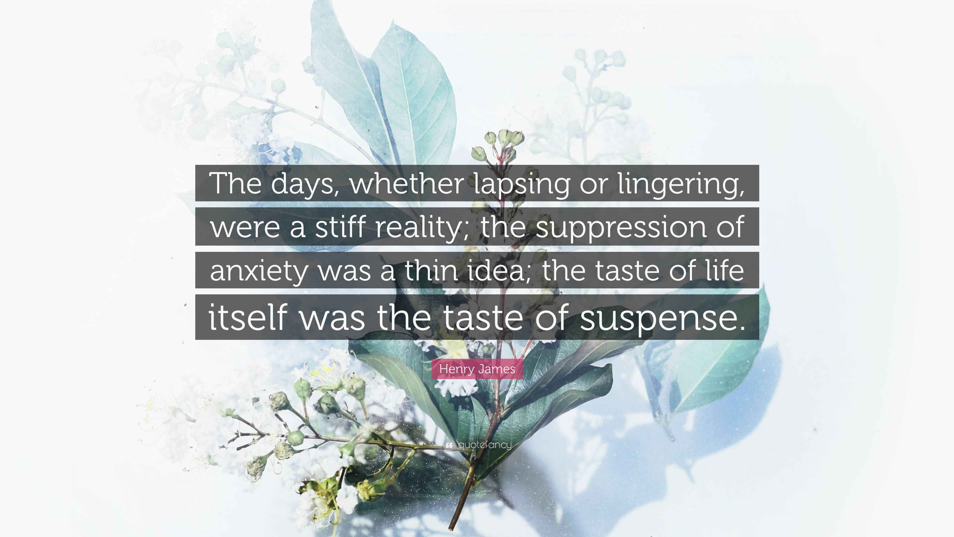 Henry James Quote: “The days, whether lapsing or lingering, were a ...