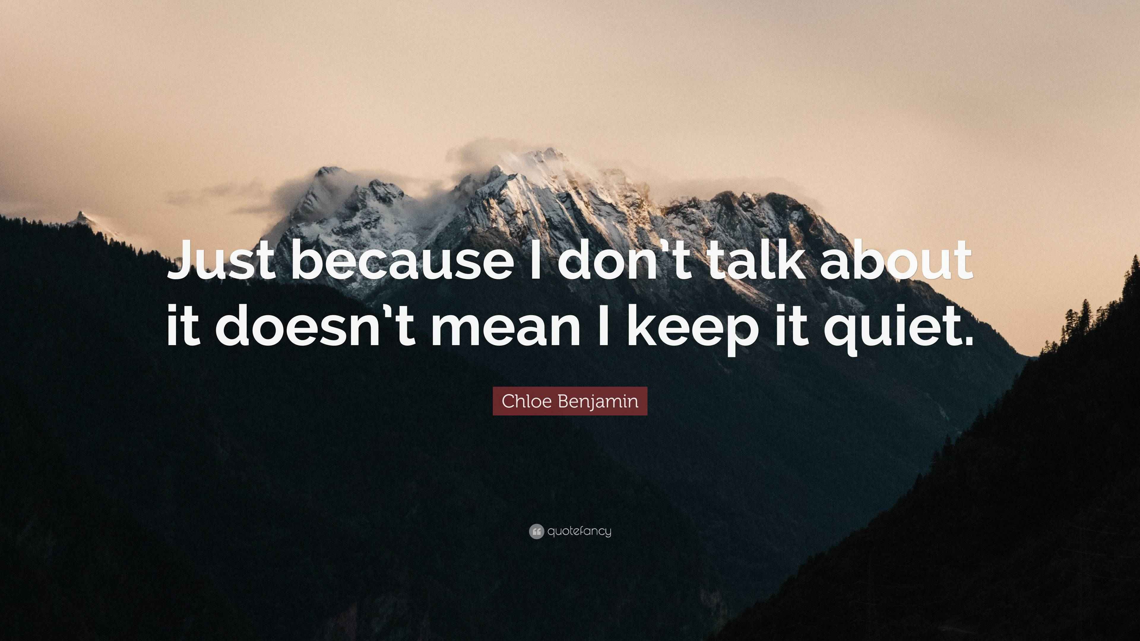 Chloe Benjamin Quote: “Just because I don’t talk about it doesn’t mean ...