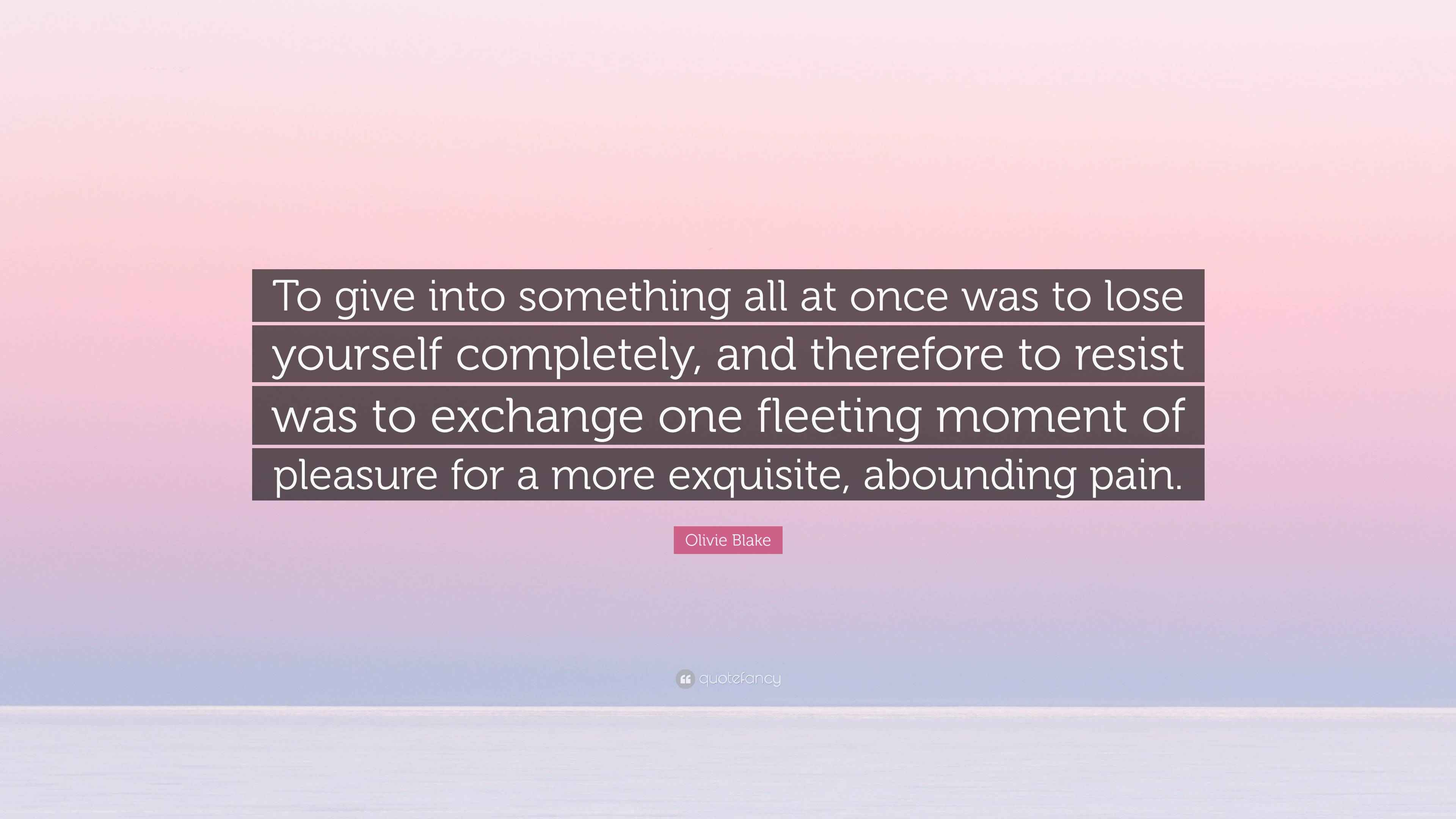 Olivie Blake Quote: “To give into something all at once was to lose ...