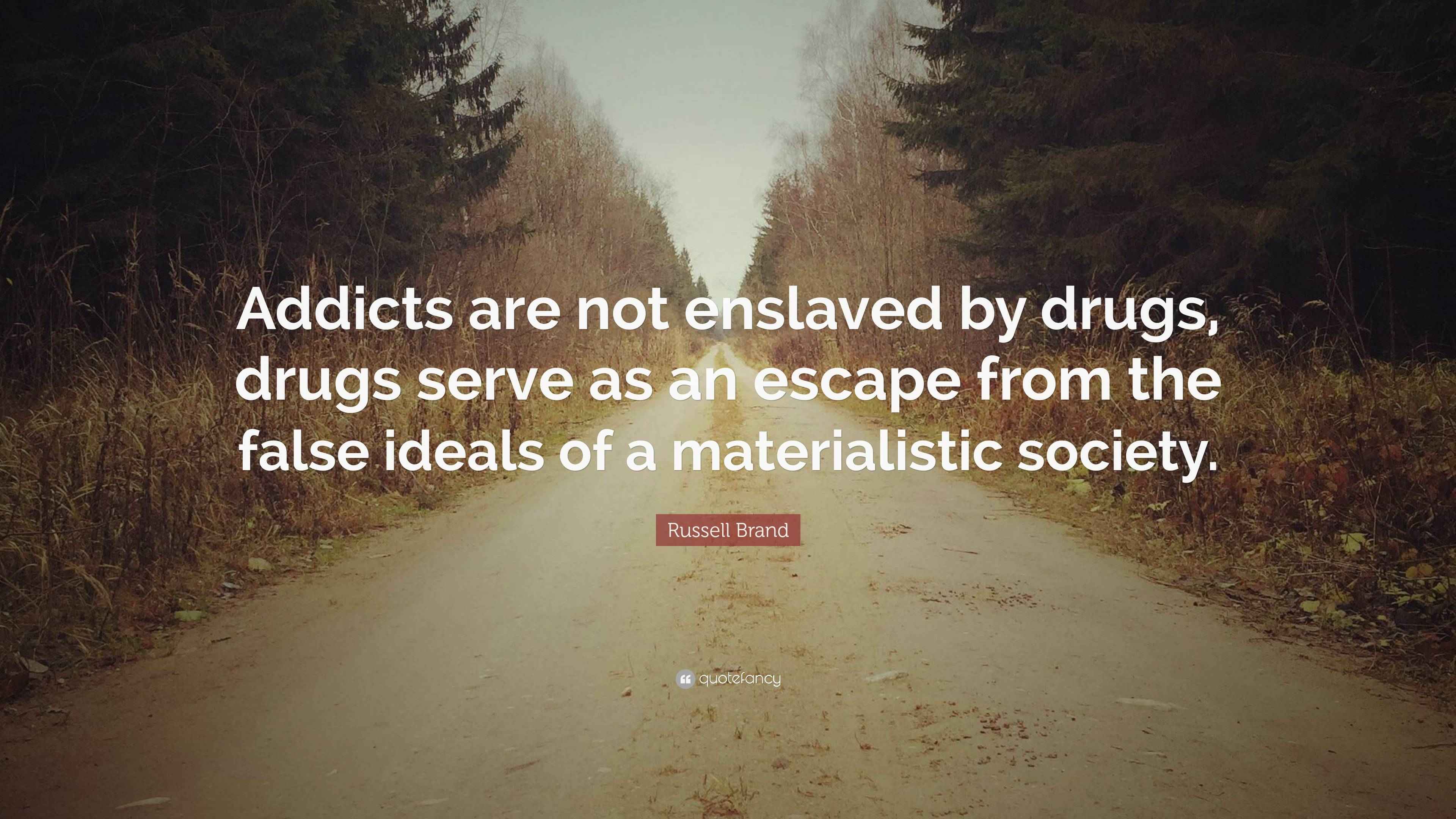 Russell Brand Quote: “Addicts are not enslaved by drugs, drugs serve as ...