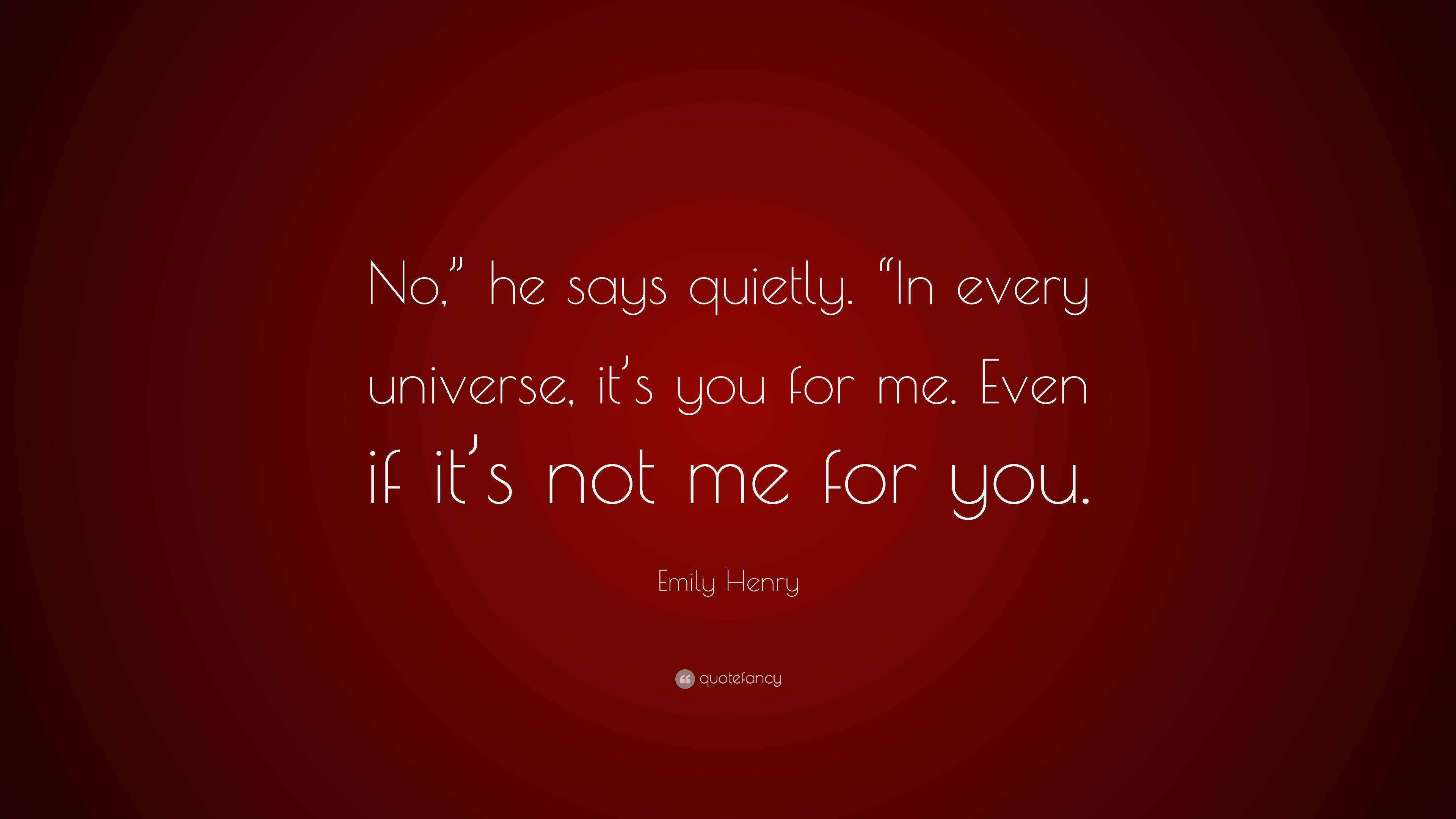 Emily Henry Quote: “No,” he says quietly. “In every universe, it’s you ...