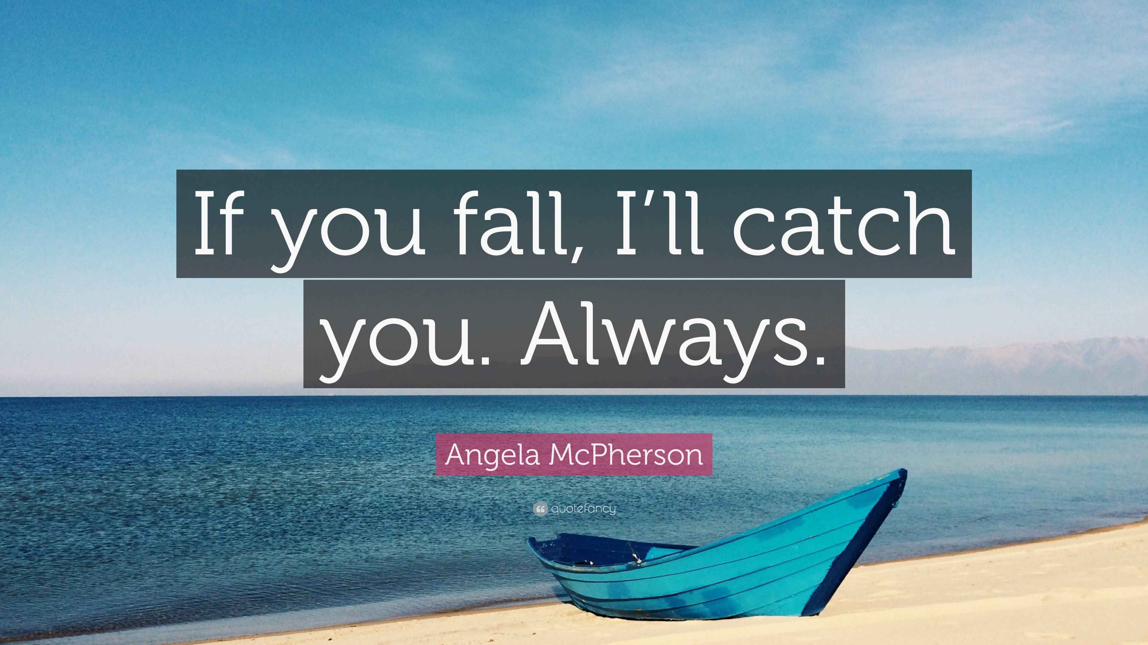 Angela McPherson Quote: “If you fall, I’ll catch you. Always.”