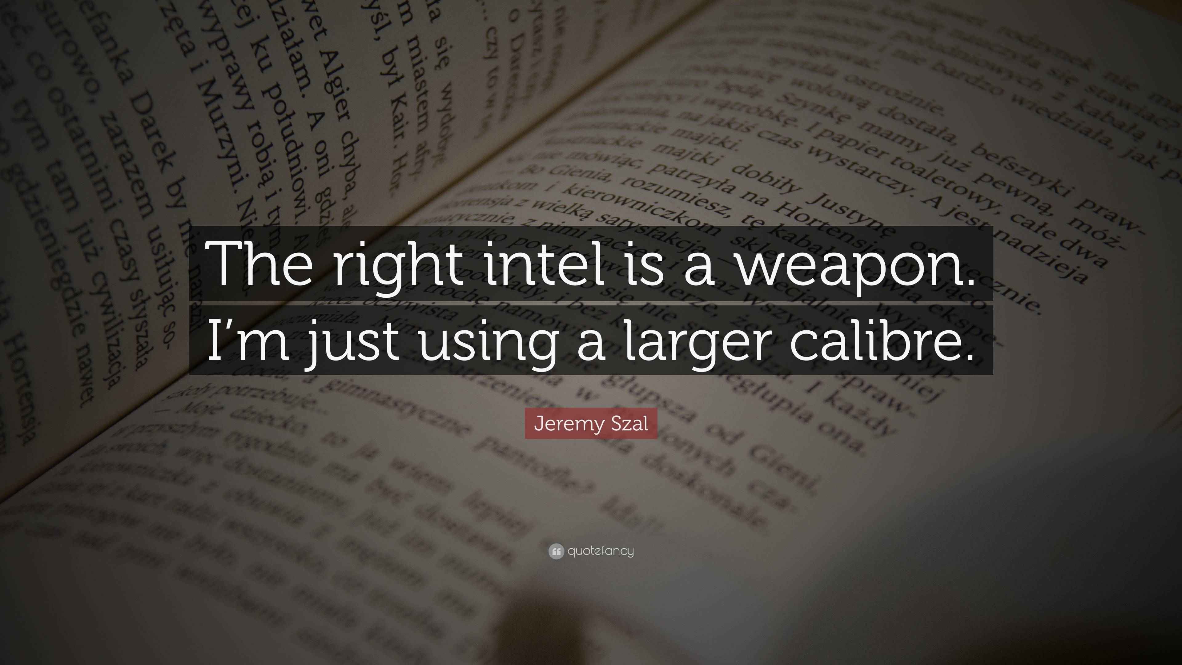 Jeremy Szal Quote: “The right intel is a weapon. I’m just using a ...