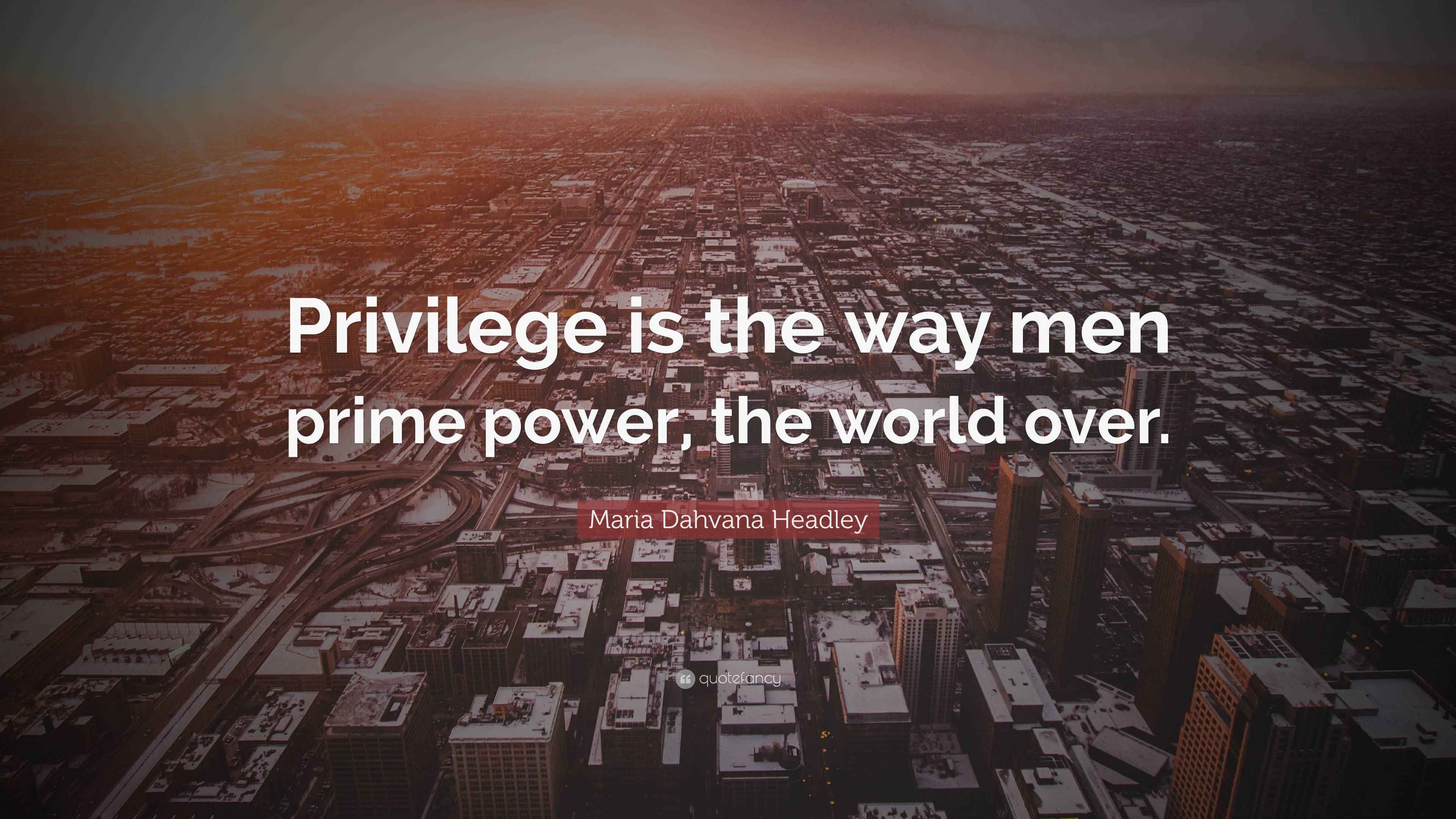 Maria Dahvana Headley Quote: “Privilege is the way men prime power, the ...