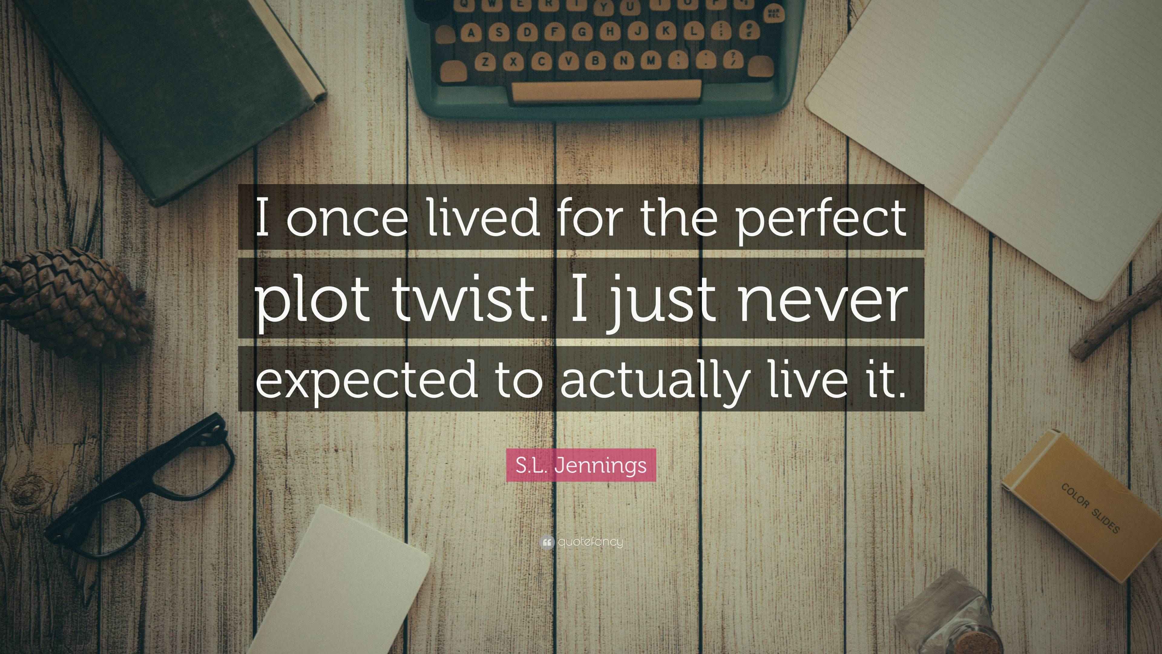 S.L. Jennings Quote: “I once lived for the perfect plot twist. I just ...